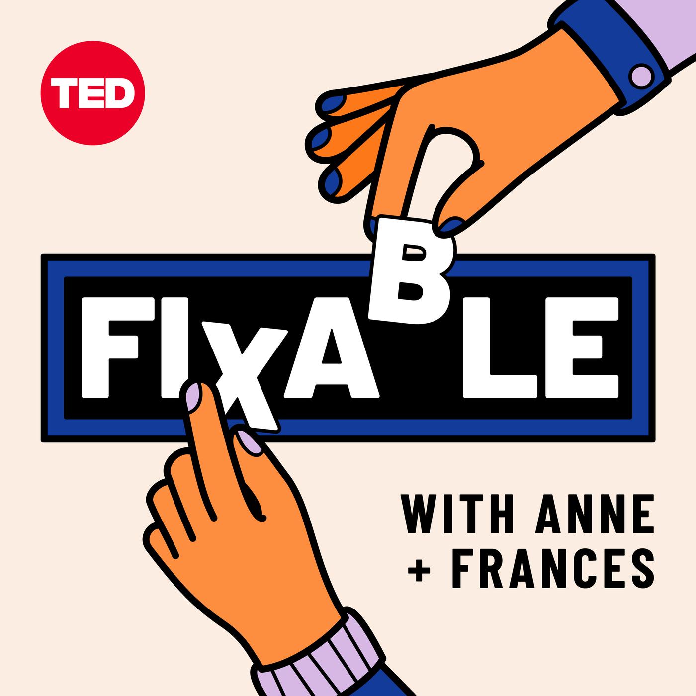 Fixable (podcast) - TED | Listen Notes
