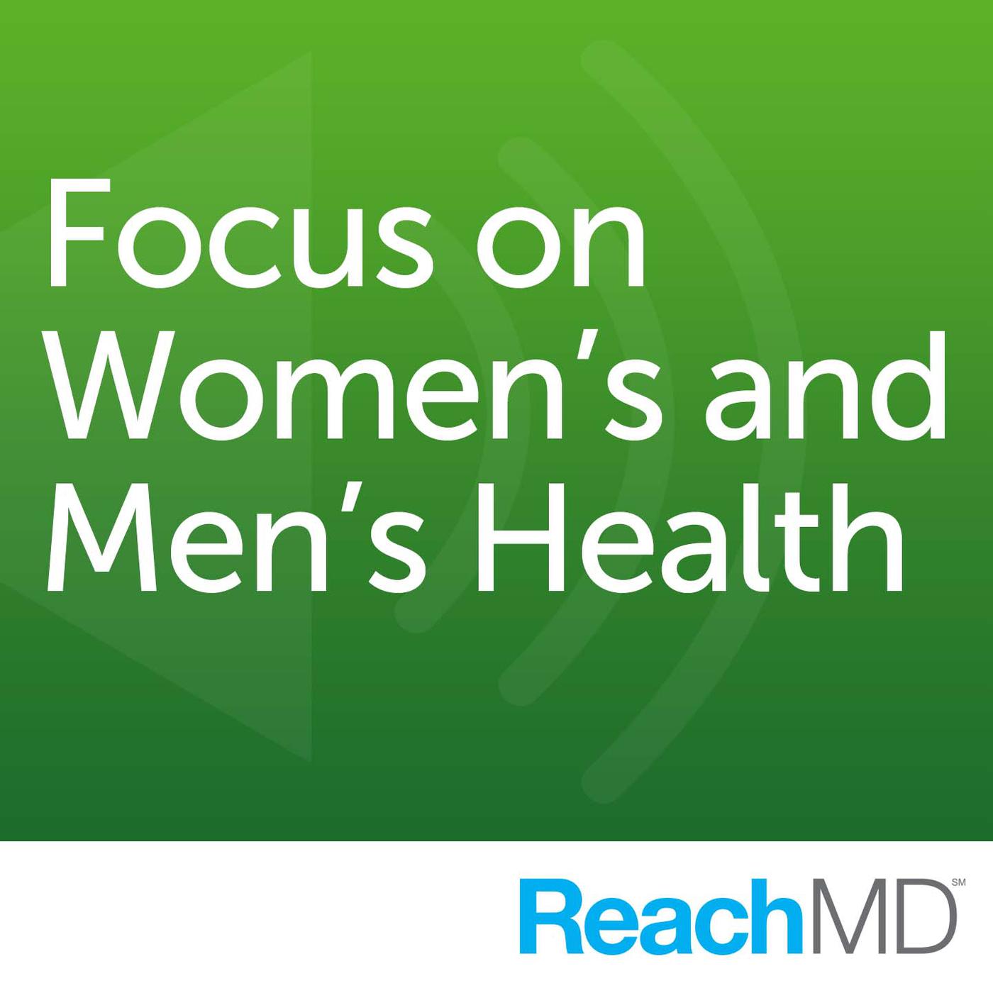 Focus on Women's and Men’s Health (podcast) - ReachMD | Listen Notes