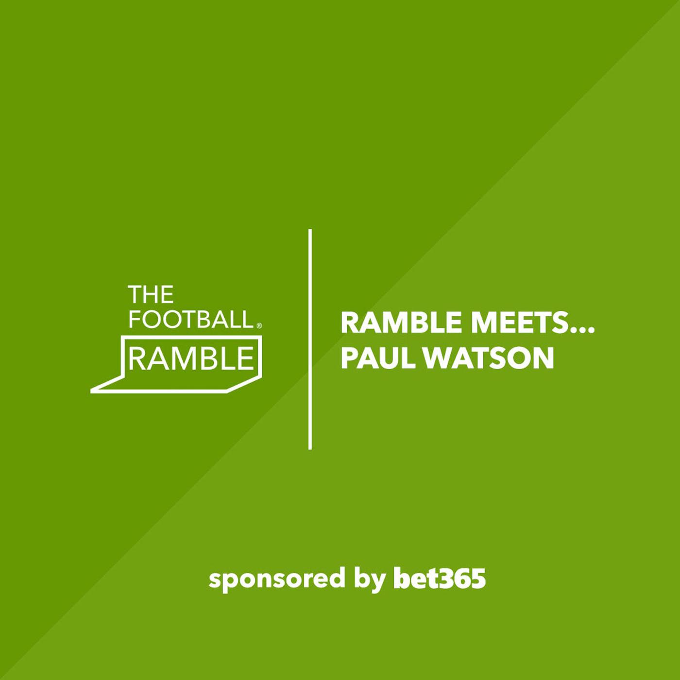 Ramble Meets... Paul Watson - Football Ramble (podcast) | Listen Notes