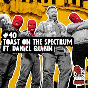 #40 - Toast On The Spectrum Ft. Daniel Quinn - Four Brors Podcast ...