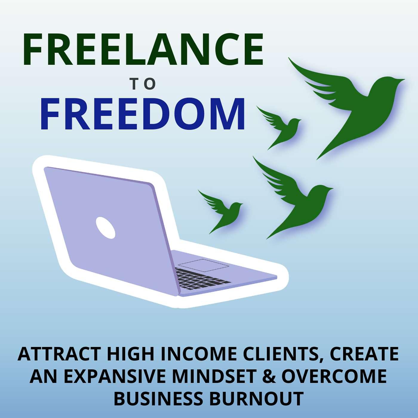 Freelance to Freedom: Attract High Income Clients, Create an Expansive ...