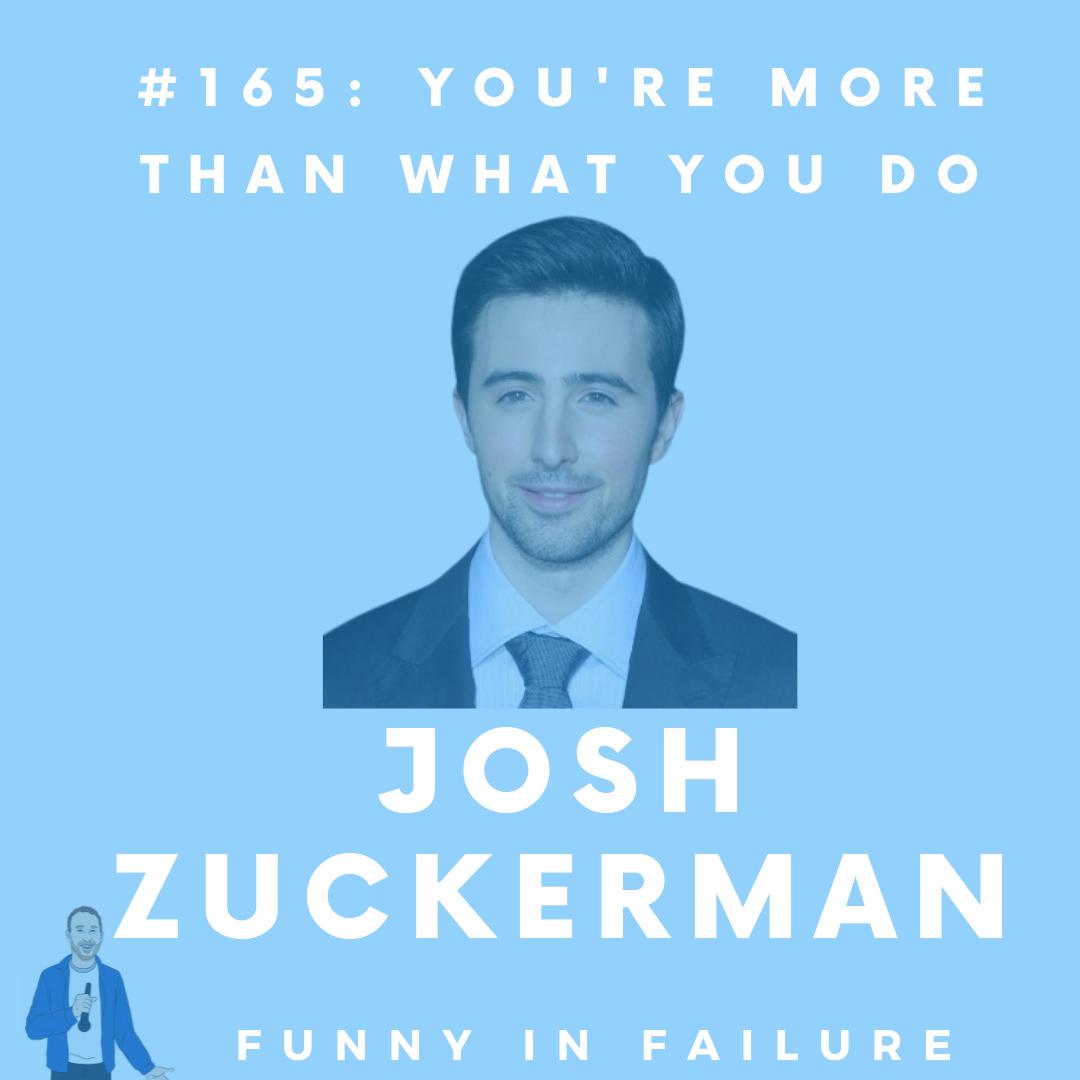 #165: Josh Zuckerman - You're More Than What You Do | Listen Notes