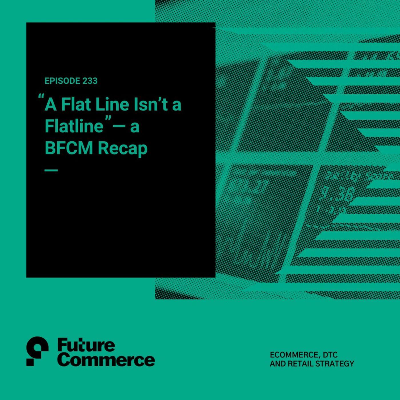 “A Flat Line Isn’t a Flatline” — a BFCM Recap - Future Commerce Podcast ...