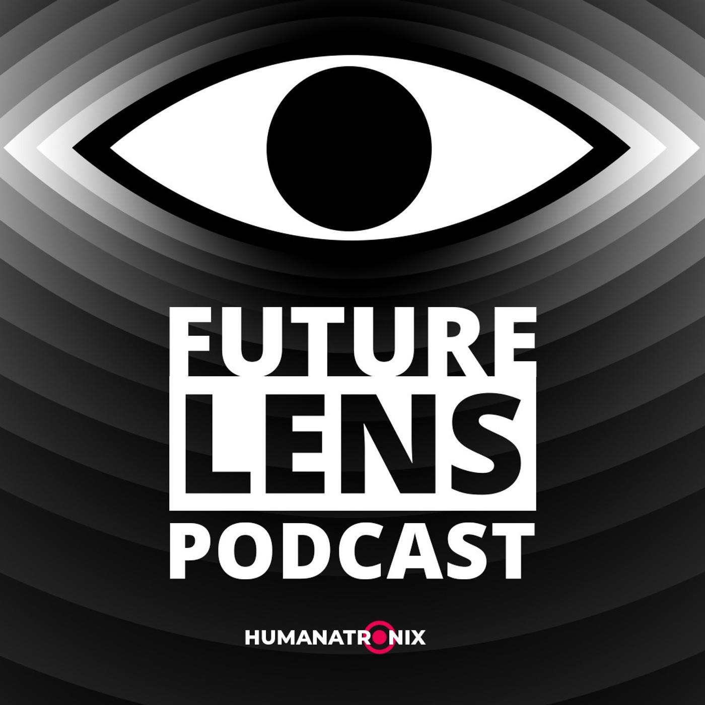 Future Lens (podcast) - Humanatronix Media Ltd. | Listen Notes