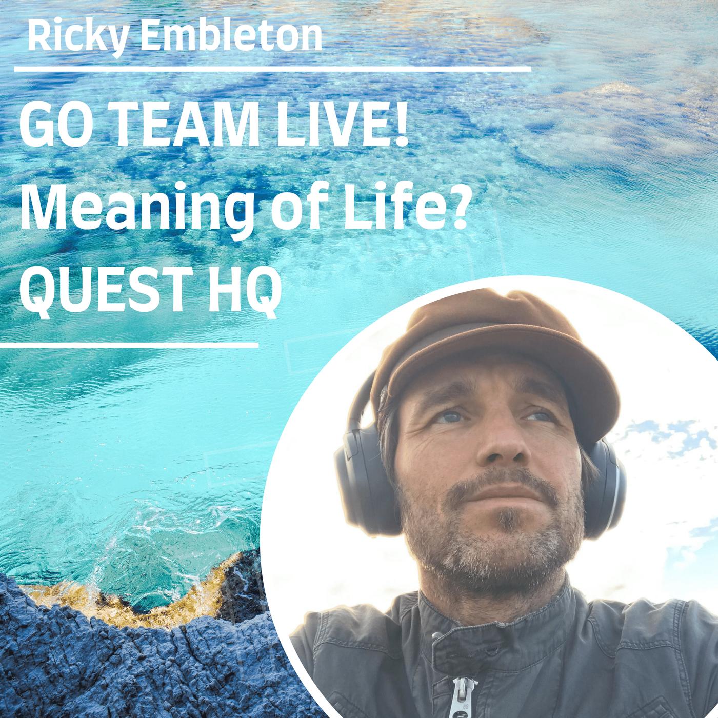 GO TEAM LIVE The Meaning of Life QUEST HQ with Ricky Embleton | Listen ...