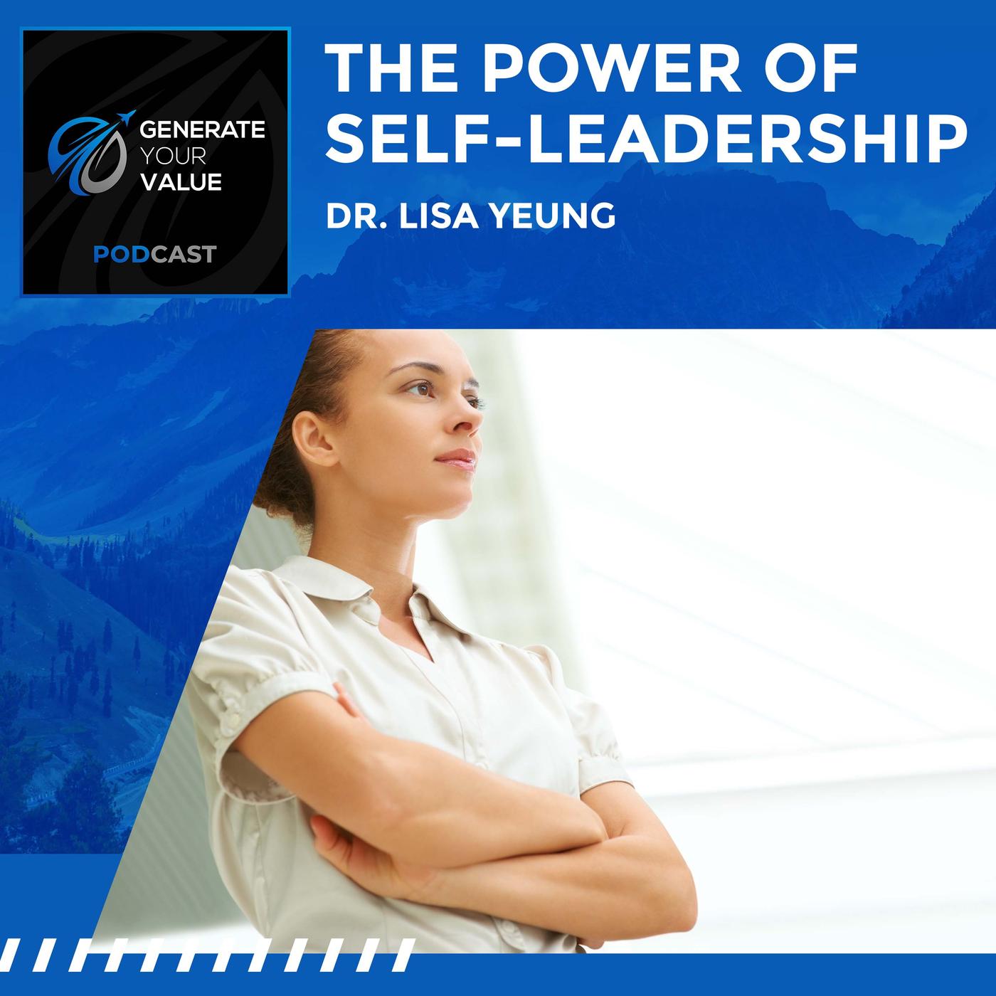 The Power Of Self-Leadership With Dr. Lisa Yeung - Generate Your Value ...