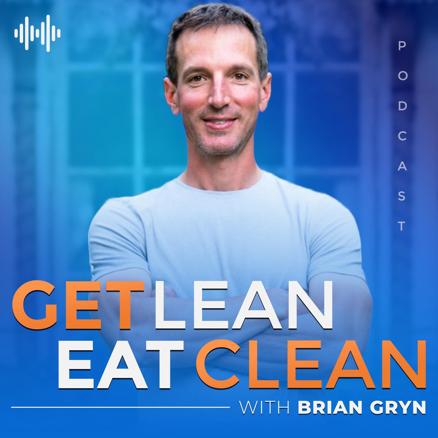 Get Lean Eat Clean (podcast) - Brian Gryn | Listen Notes