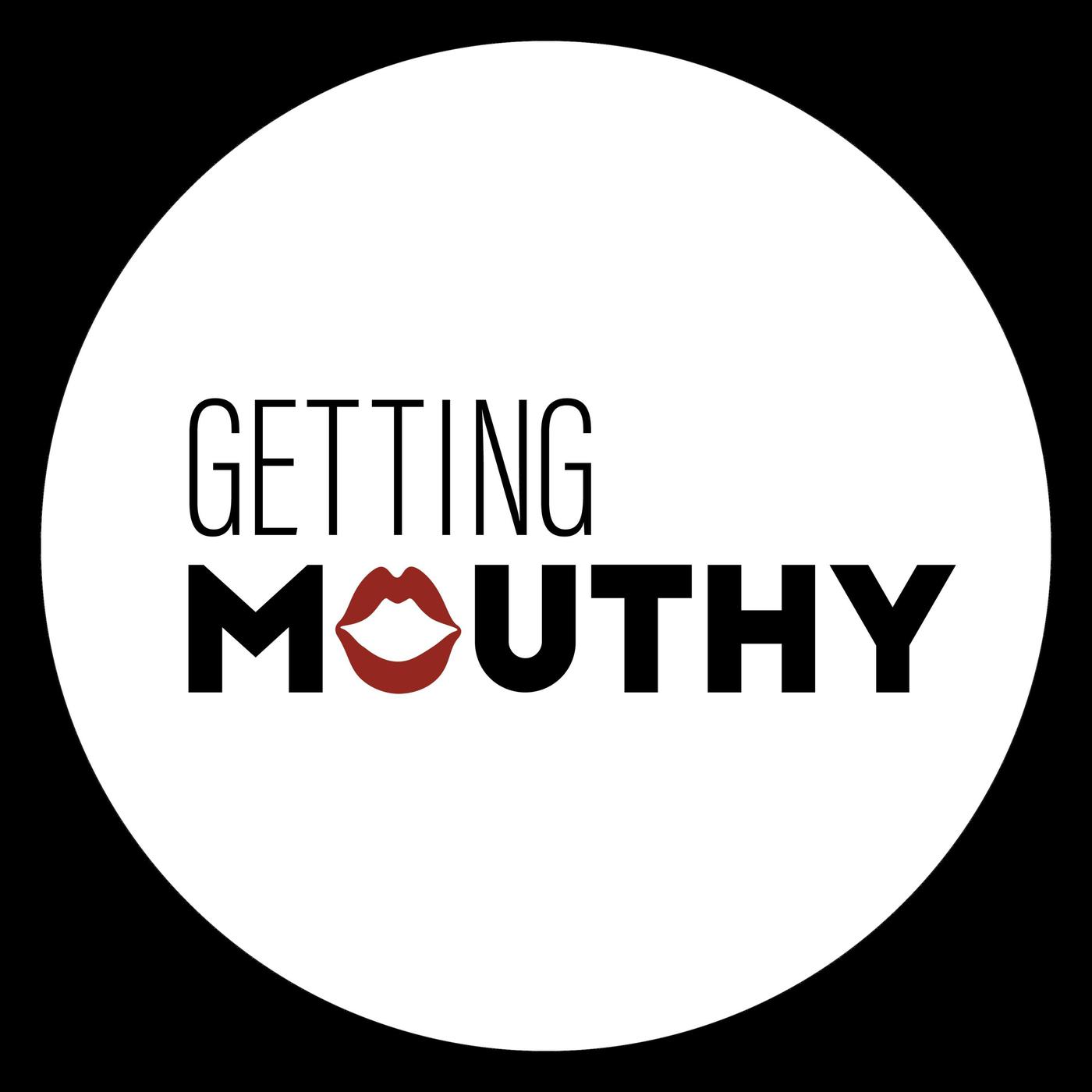 Getting Mouthy (podcast) - Getting Mouthy | Listen Notes