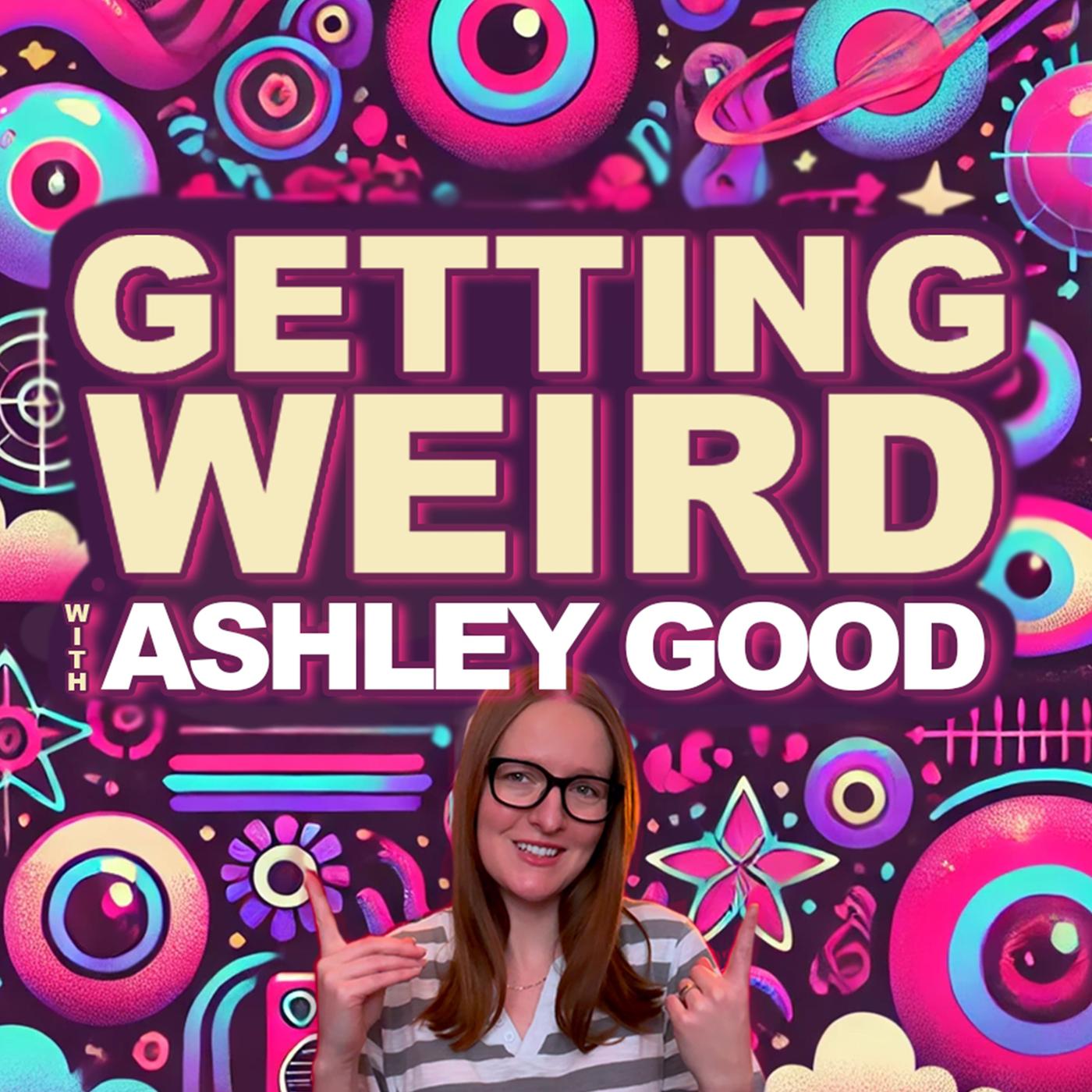 Getting Weird with Ashley Good (podcast) - Ashley Good | Listen Notes