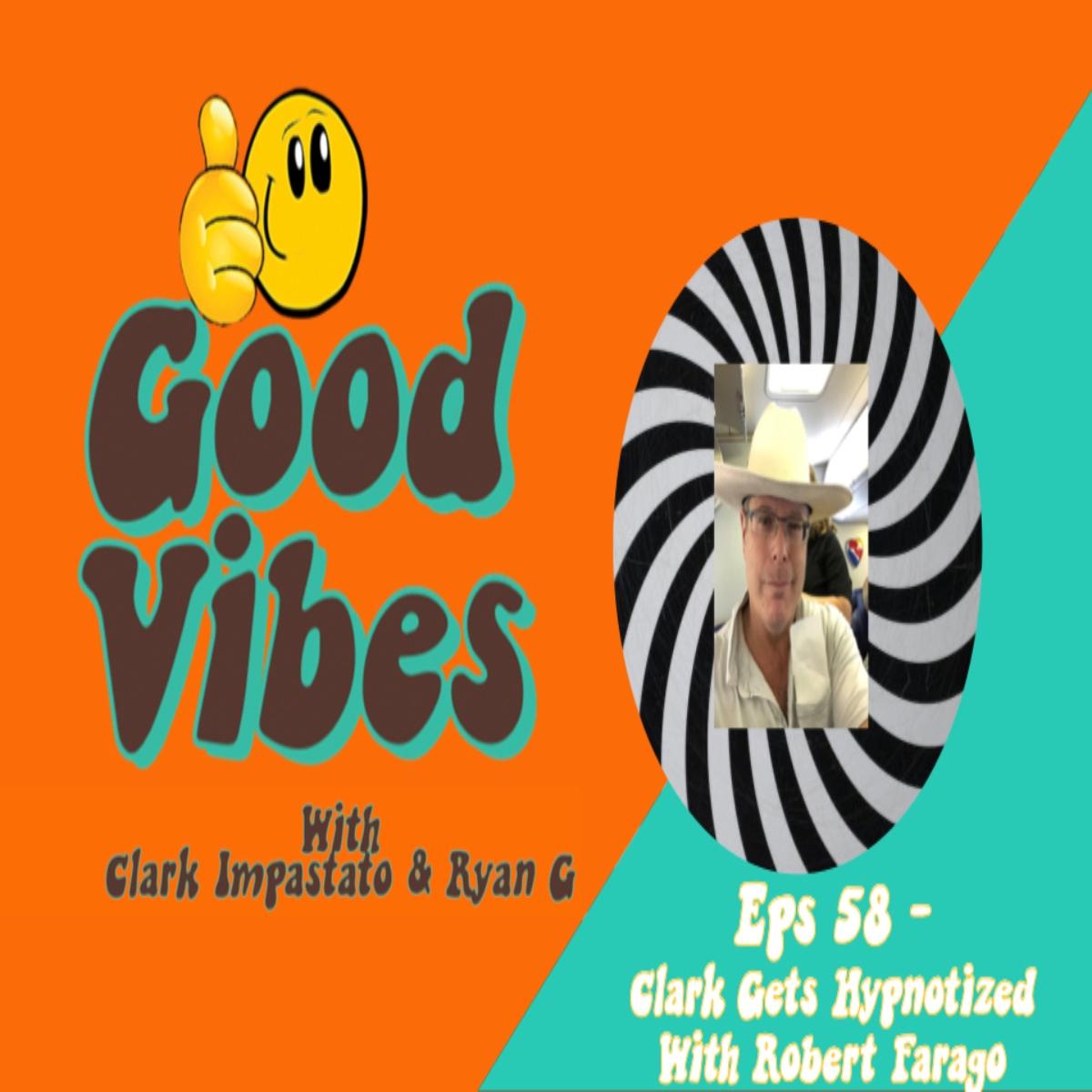 Clark Gets Hypnotized with Robert Farago - Good Vibes Podcast with Clark Impastato & Ryan G ...