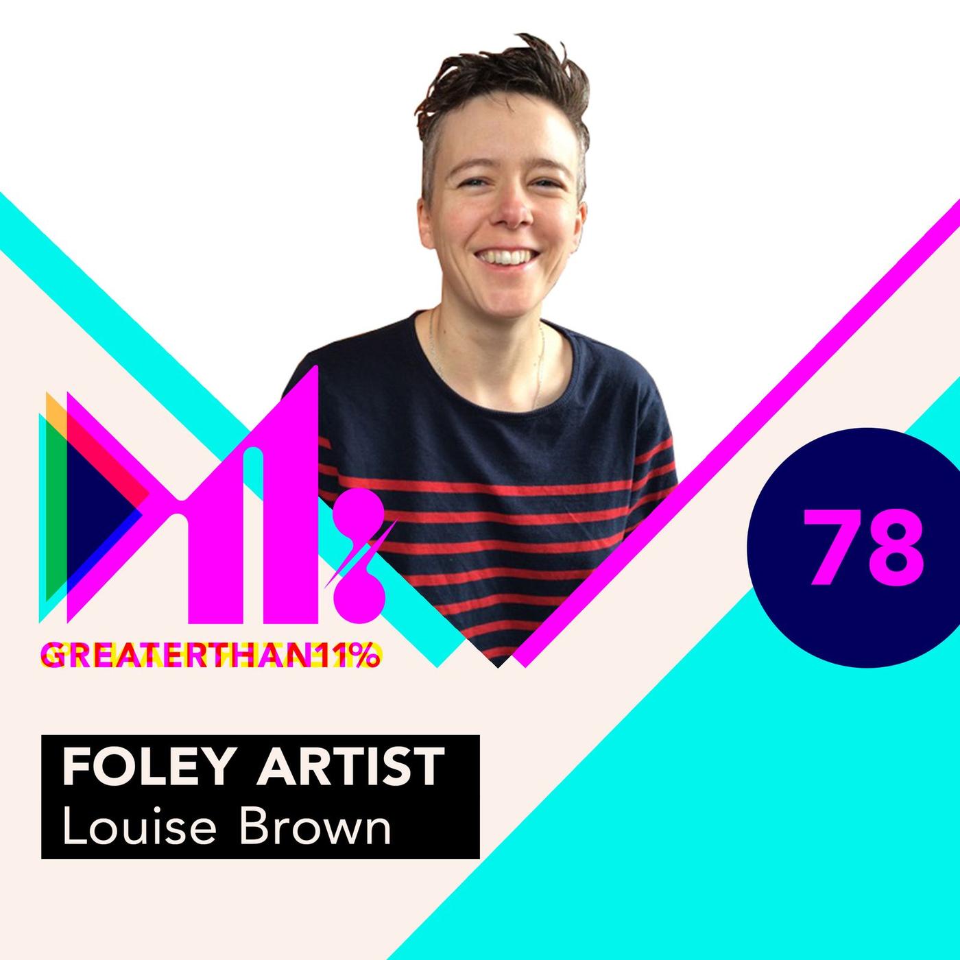 S2 Ep78: Foley Artist - Louise Brown - Greater Than 11% (podcast ...