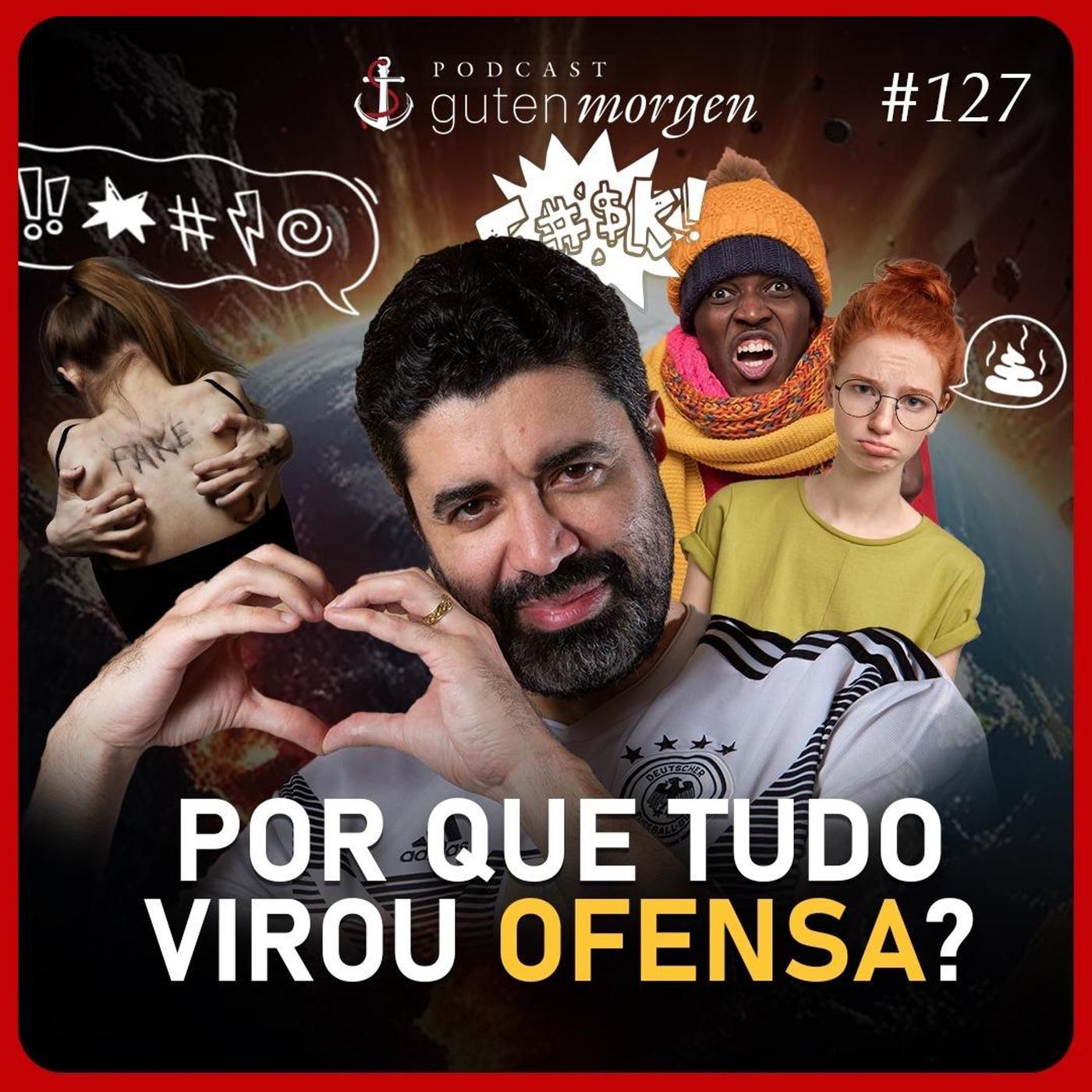 127: Por que tudo virou ofensa? - Guten Morgen - Senso Incomum (podcast ...