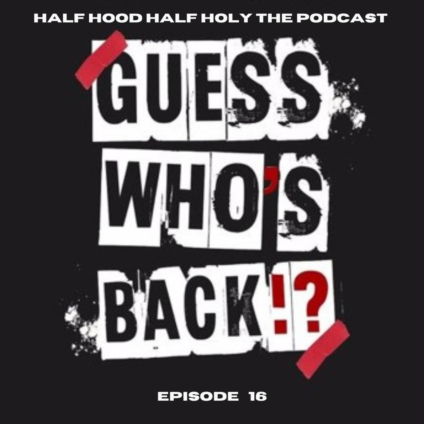 Guess Who's Back? - Half Hood Half Holy The Podcast. | Listen Notes