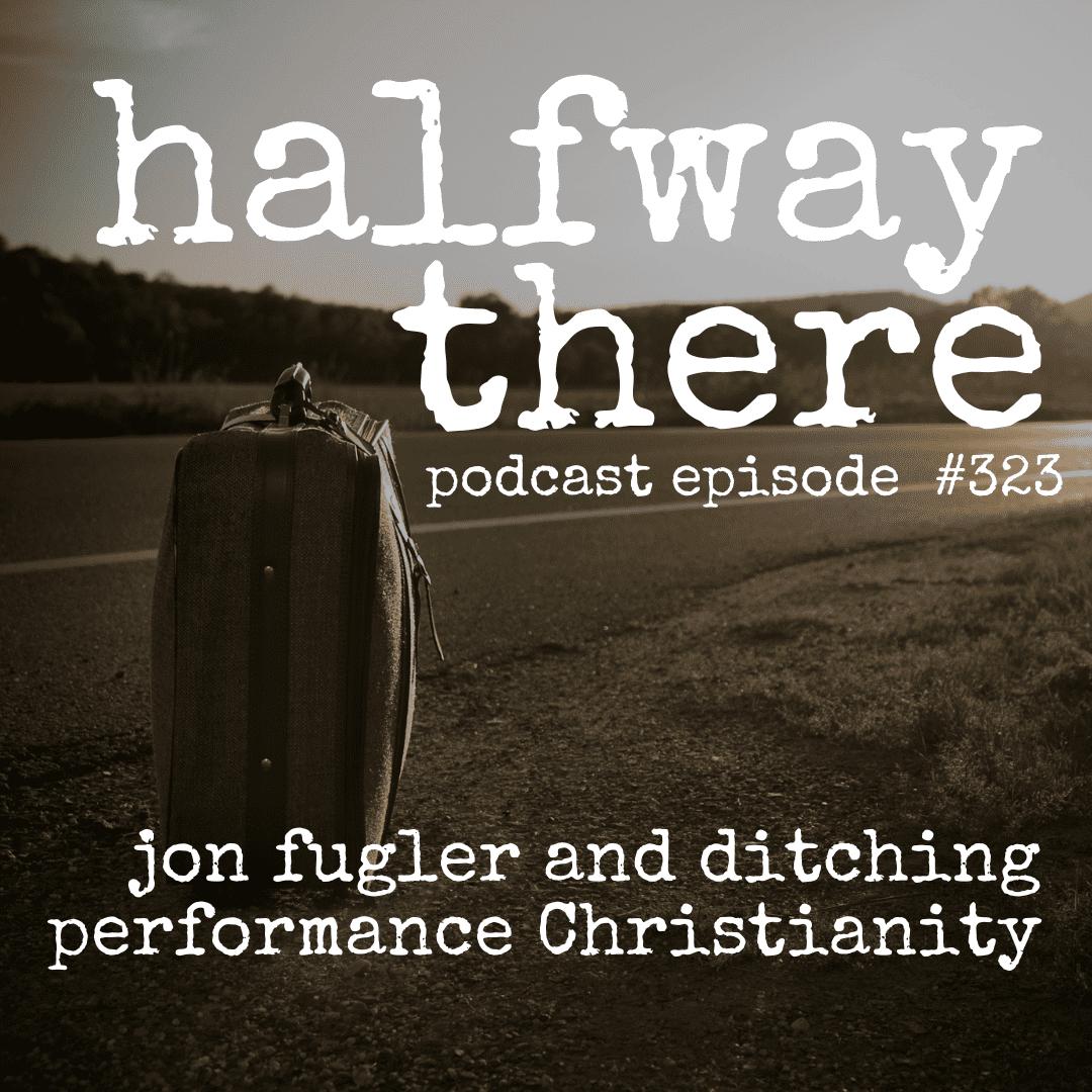 323: Jon Fugler and the Ditching Performance Christianity | Listen Notes