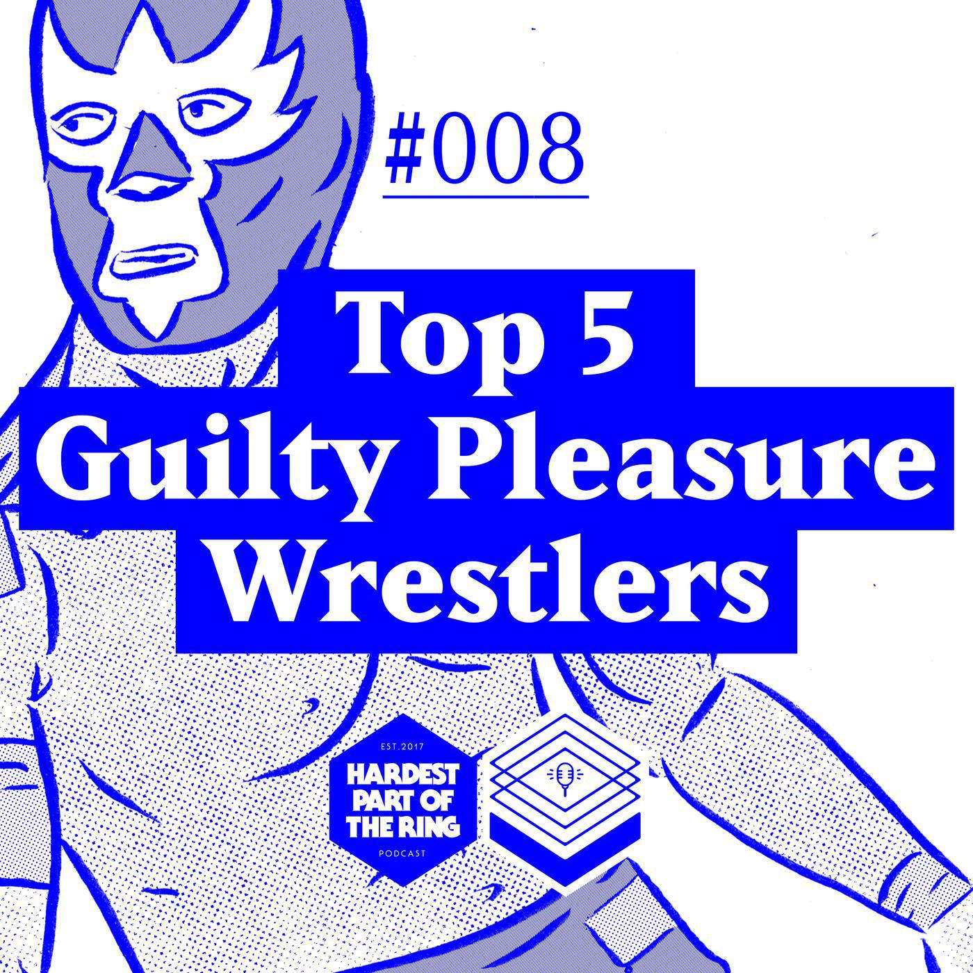 #008: Top 5 Guilty Pleasure Wrestlers - Hardest Part Of The Ring ...