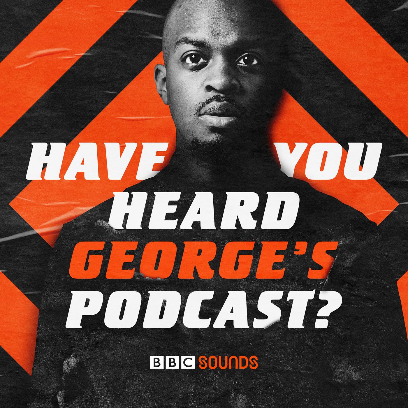 Have You Heard George's Podcast? - BBC Sounds | Listen Notes