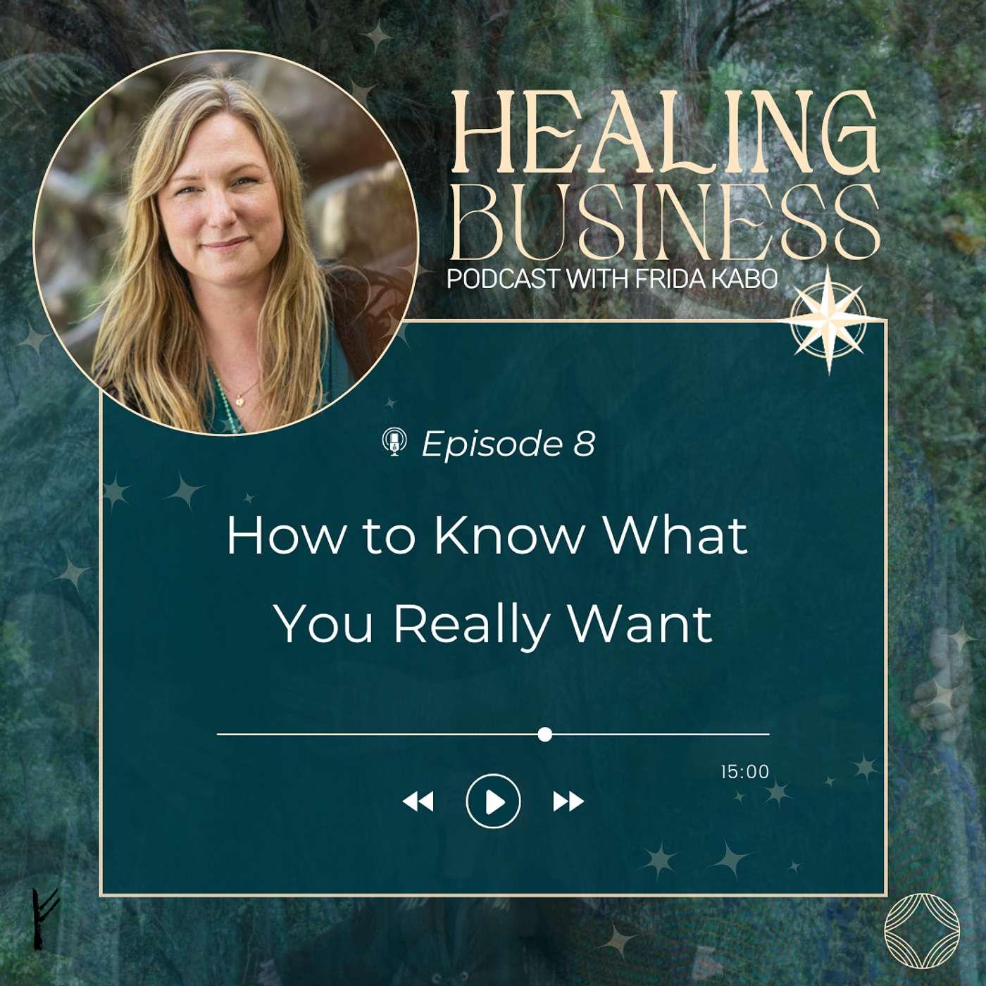 8. How to Know What You Really Want - Healing Business (podcast ...