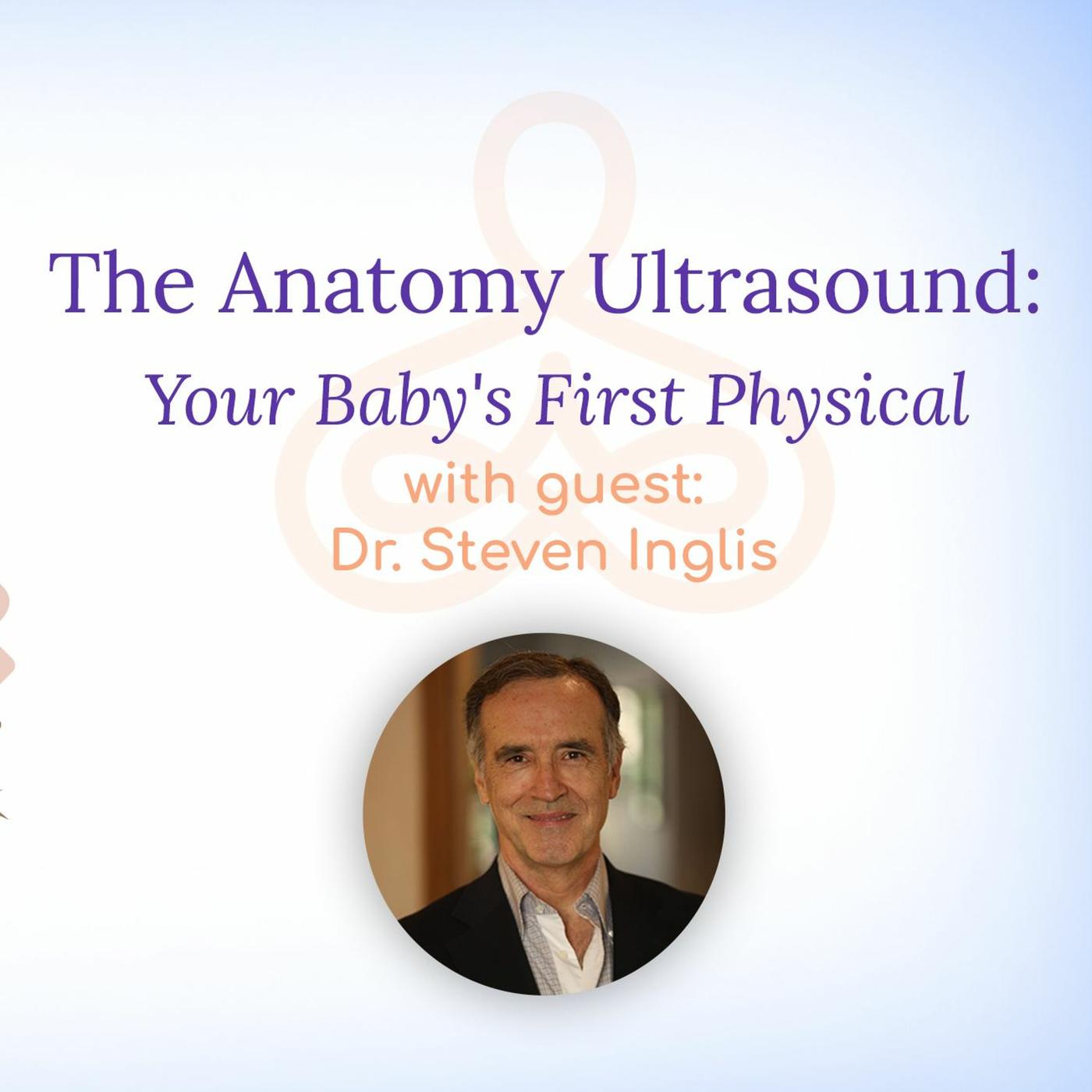 "The Anatomy Ultrasound: Your Baby's First Physical" - with Dr. Steven ...