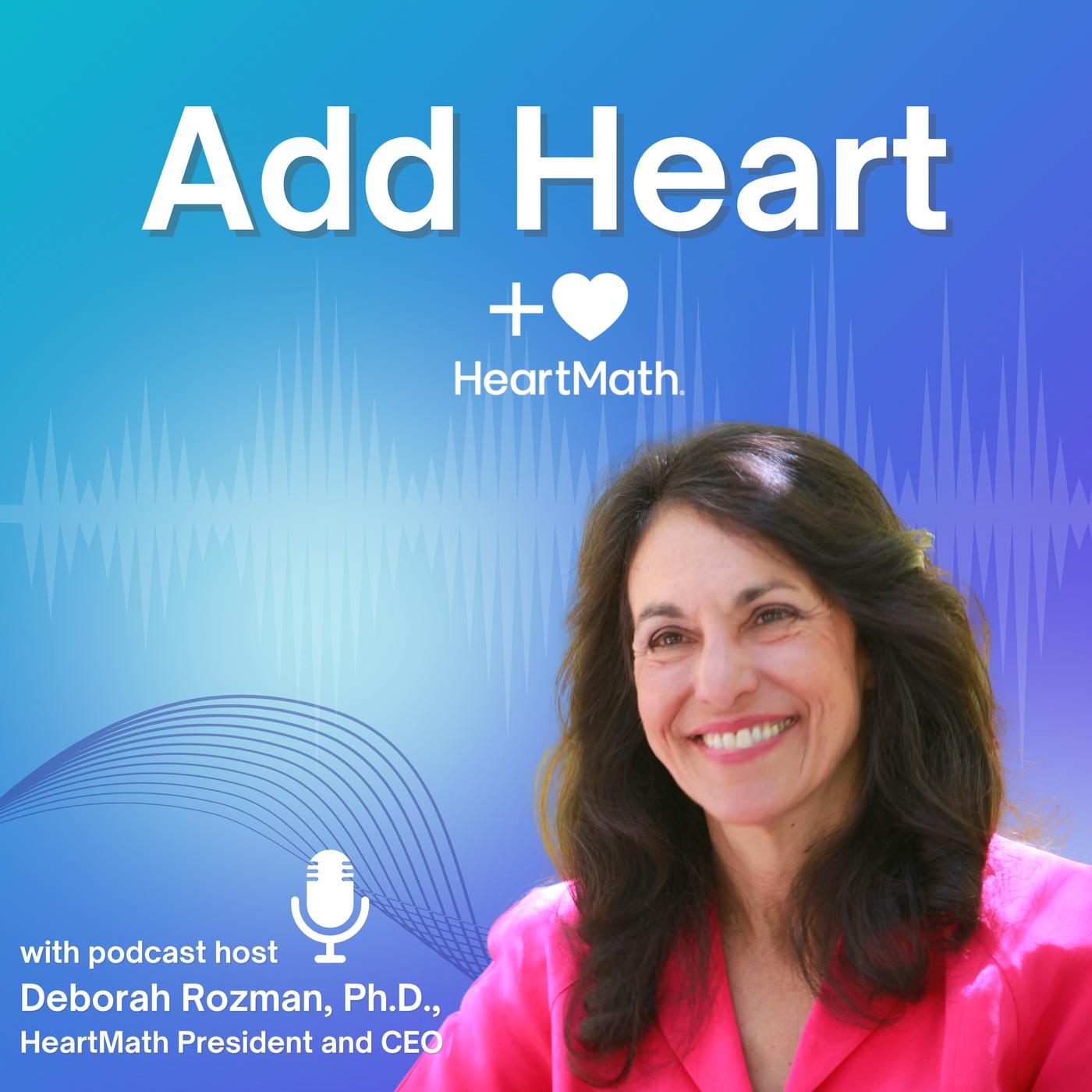 HeartMath's Add Heart (podcast) - Deborah Rozman, Ph.D. | Listen Notes