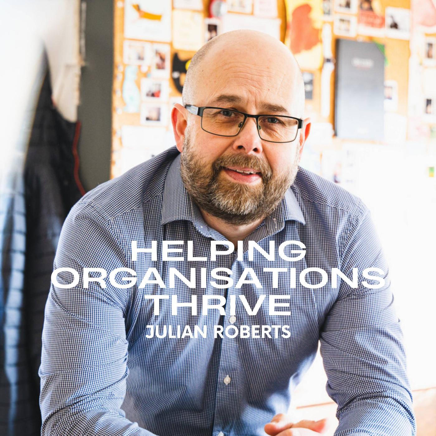 Helping Organisations Thrive with Julian Roberts (podcast) - Julian ...