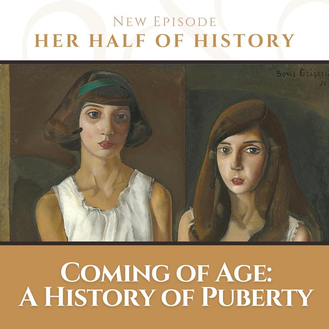 Coming of Age: A History of Puberty (ep. 11.12) - Her Half of History ...
