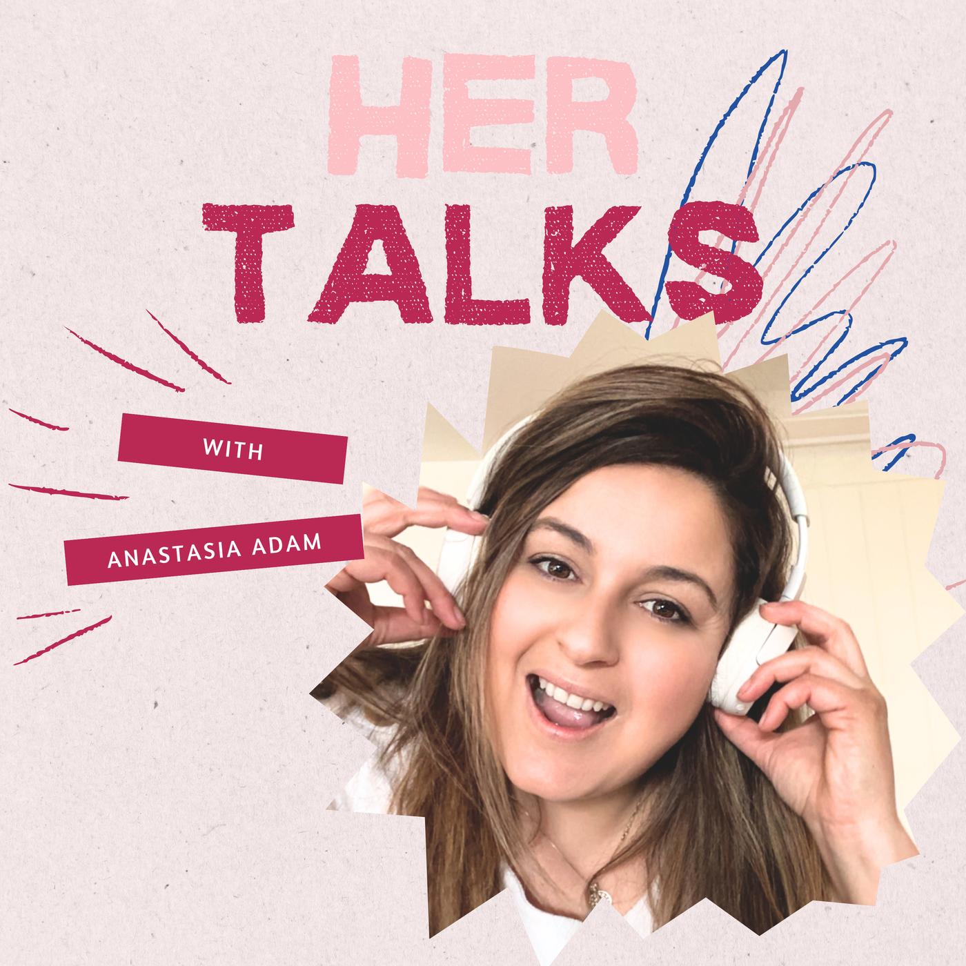 Her Talks - With Anastasia Adam (podcast) - Anastasia Adam | Listen Notes