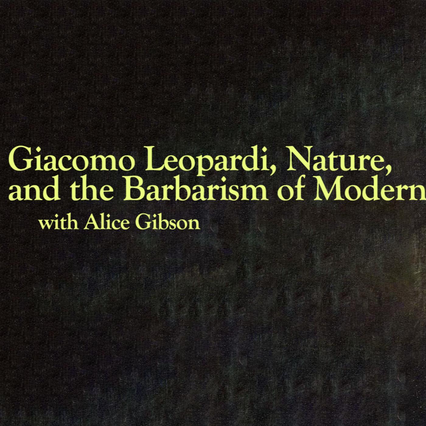 Giacomo Leopardi, Nature, and the Barbarism of Modernity with Alice ...