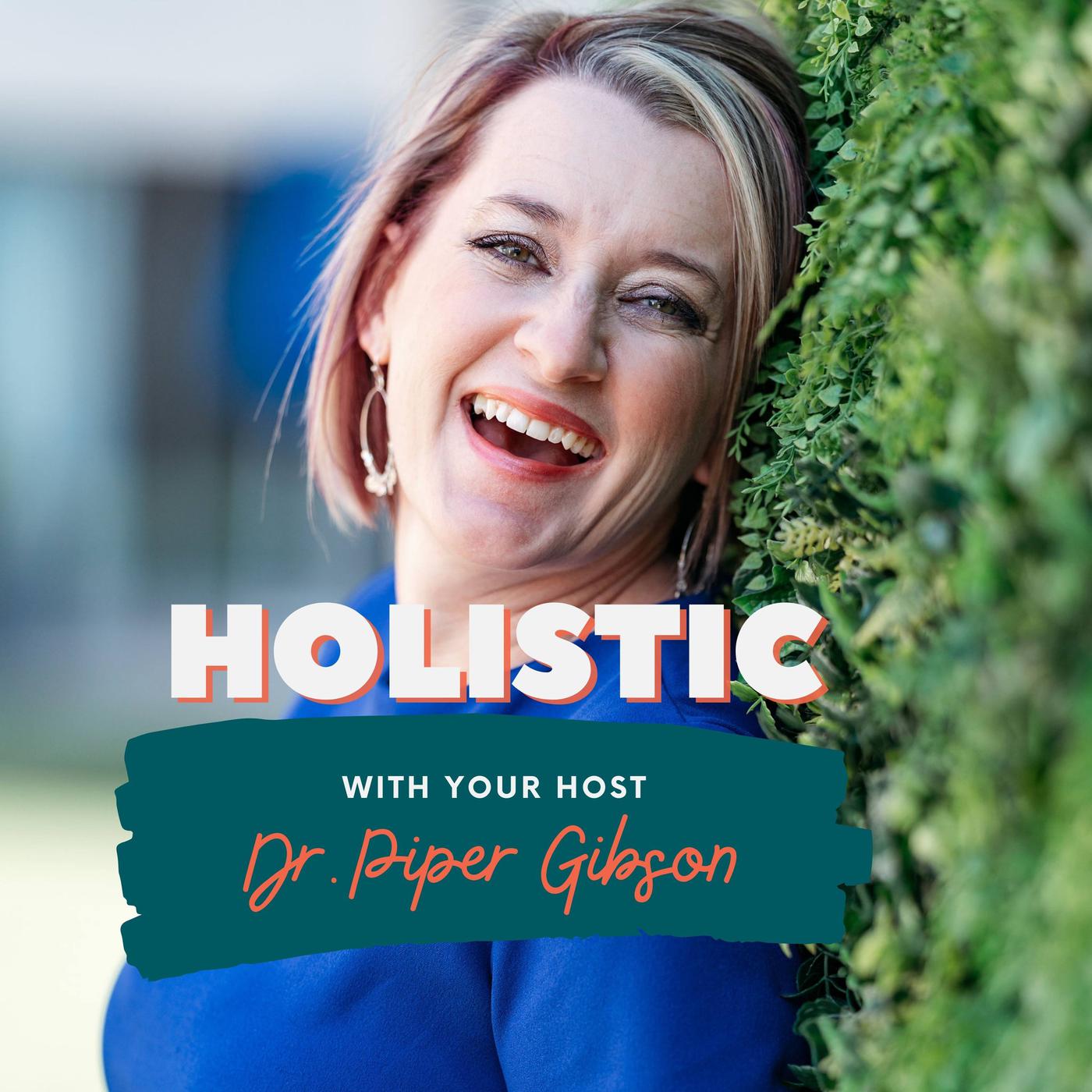 Holistic w/ Dr. Piper Gibson (podcast) - Dr. Piper Gibson | Listen Notes