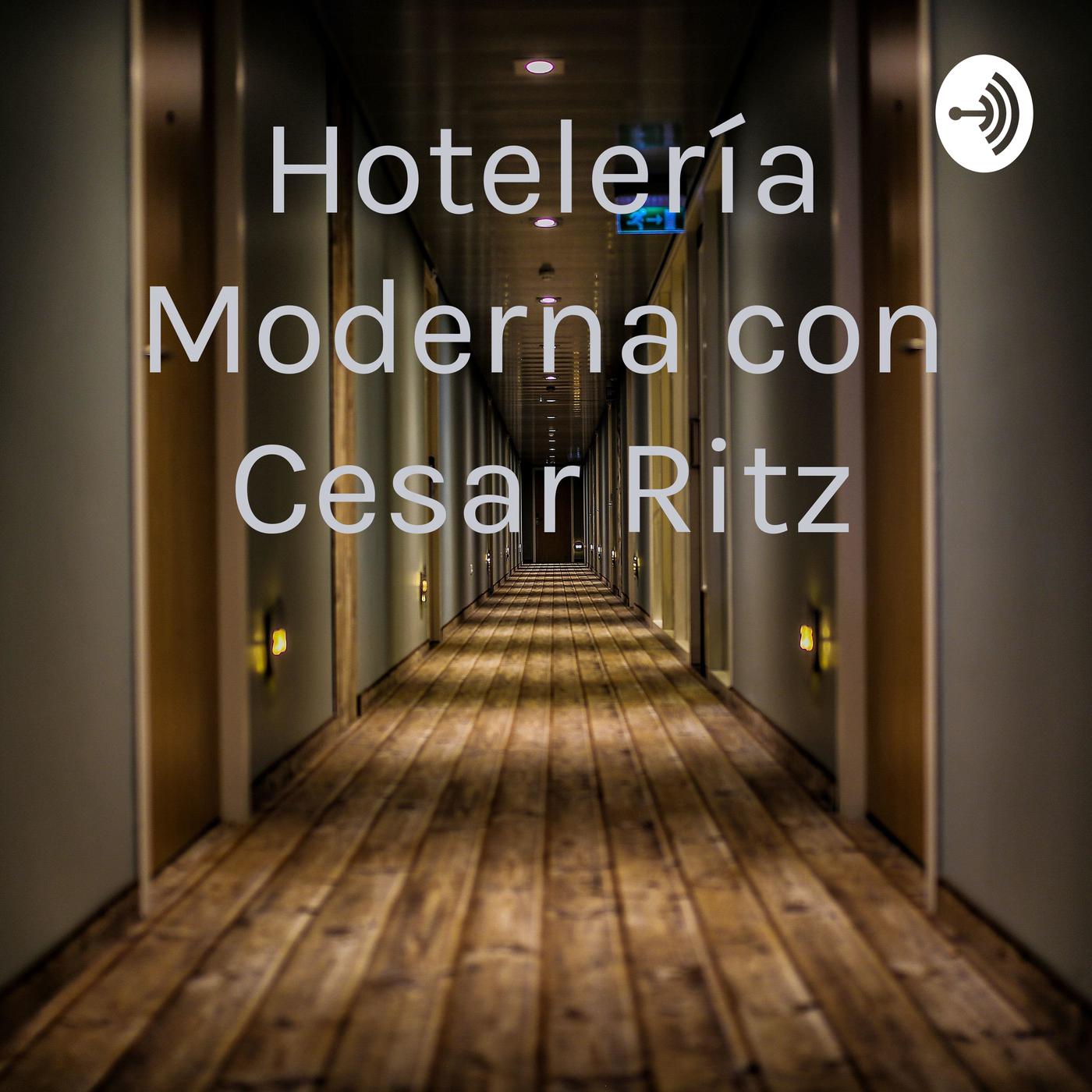Hotelería Moderna con Cesar Ritz (podcast) - hannah lugo cuevas ...