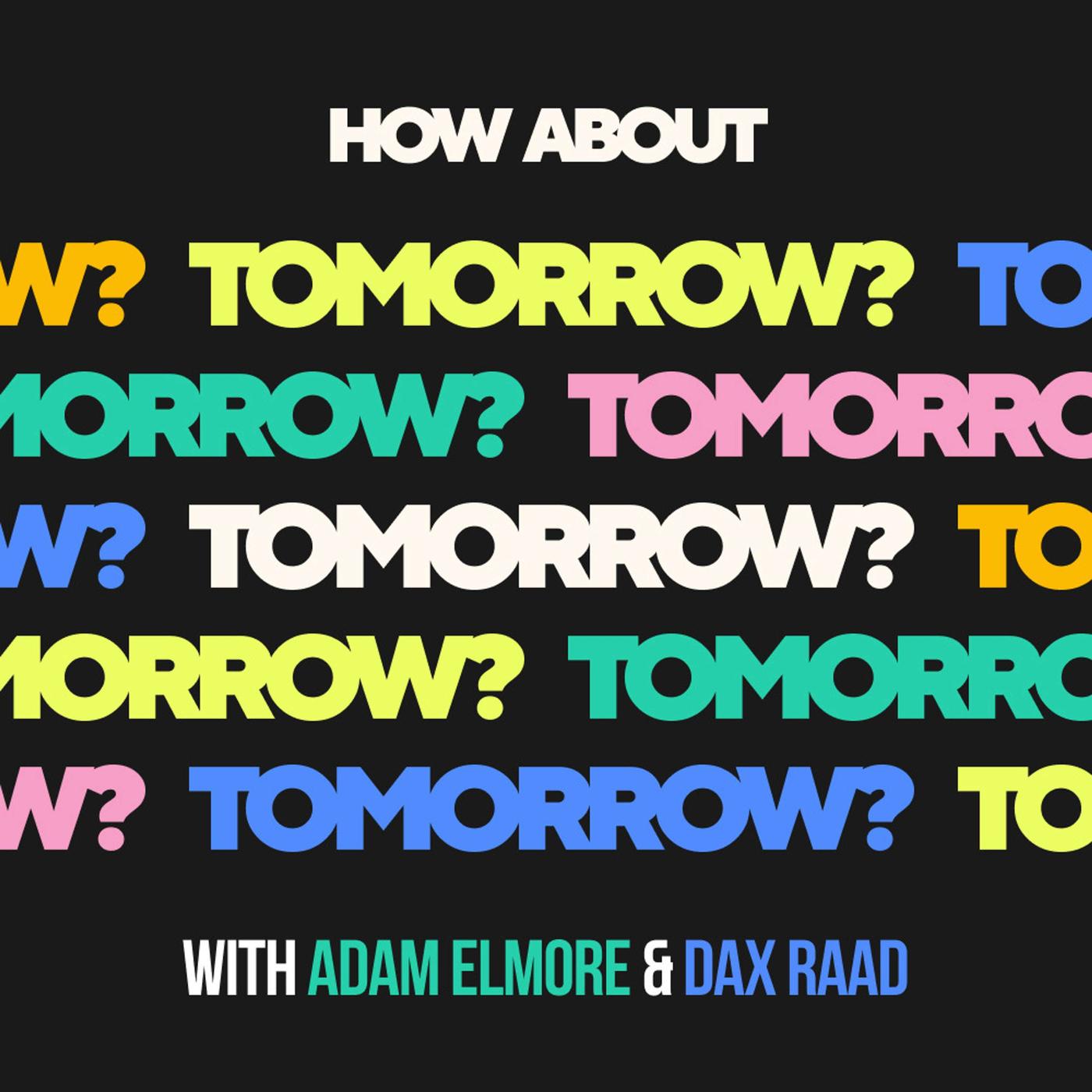 How About Tomorrow? (podcast) - Adam Elmore & Dax Raad | Listen Notes
