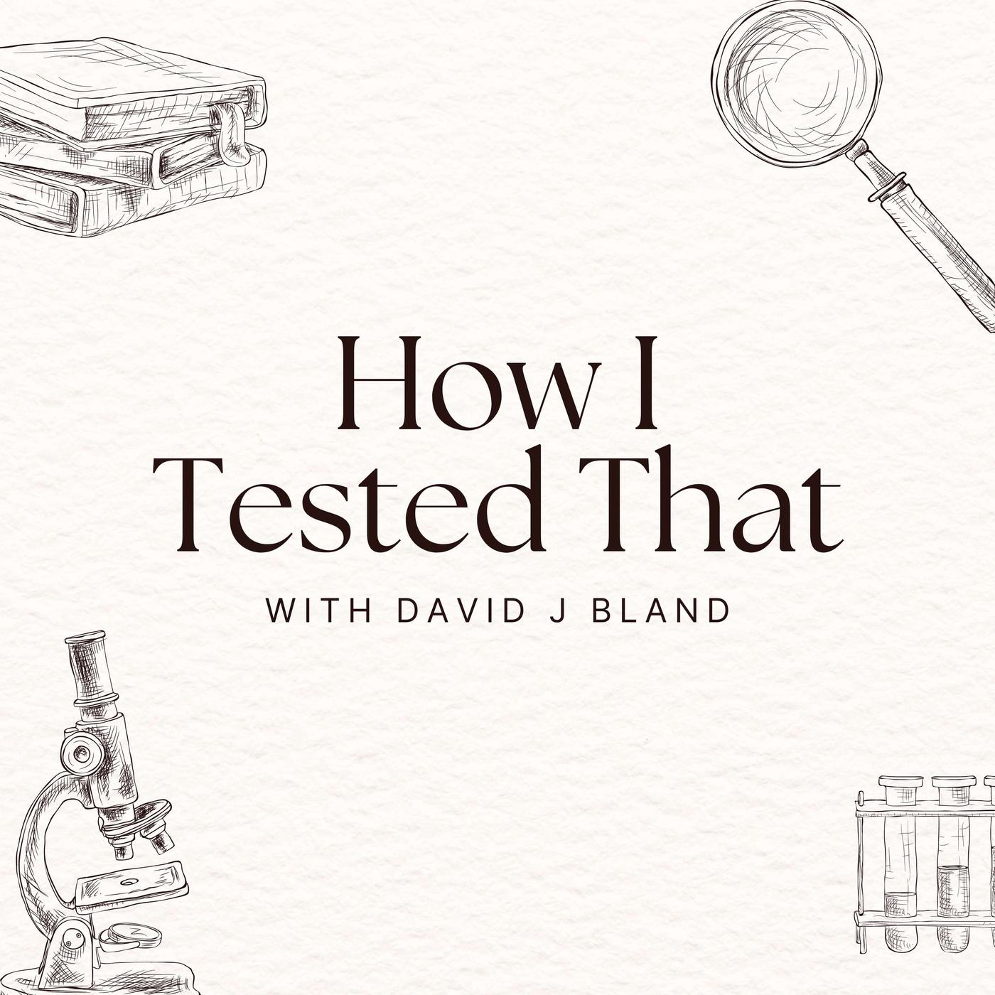 How I Tested That (podcast) - David J Bland | Listen Notes