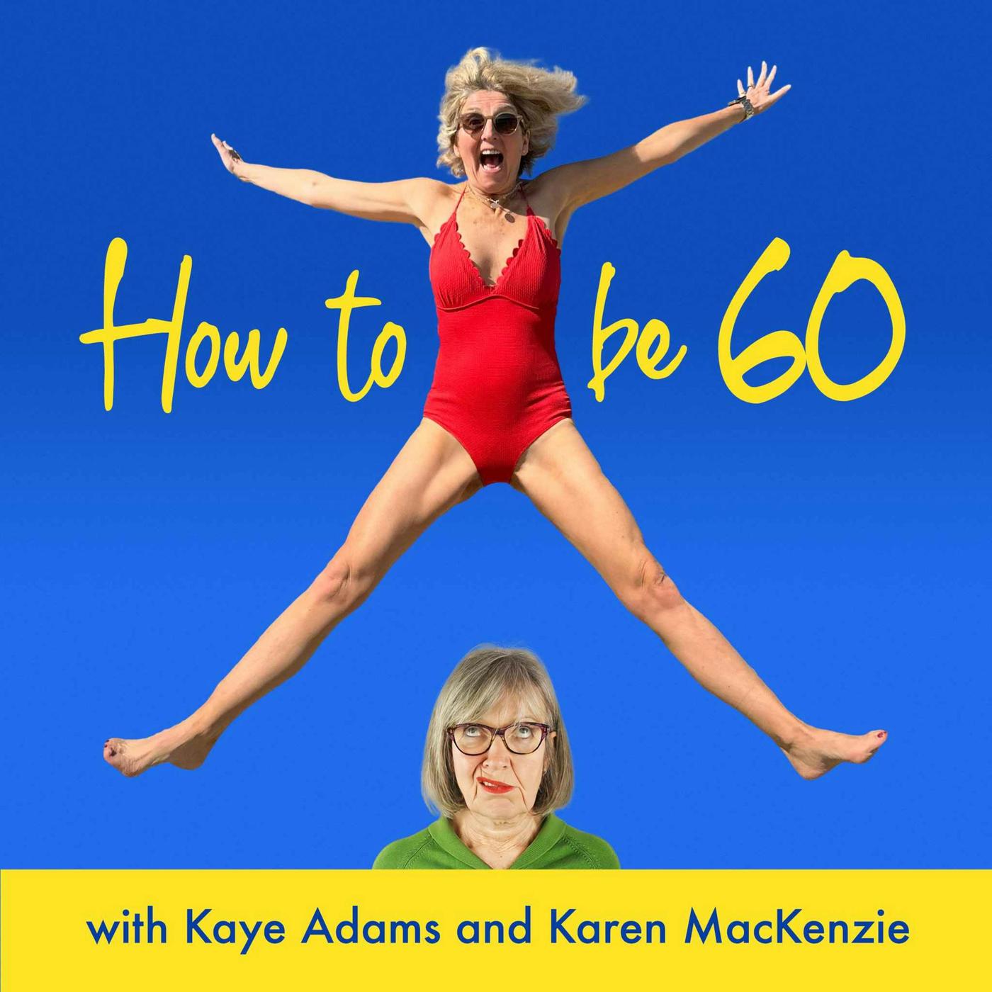 How To Be 60 with Kaye Adams (podcast) - Kaye Adams | Listen Notes