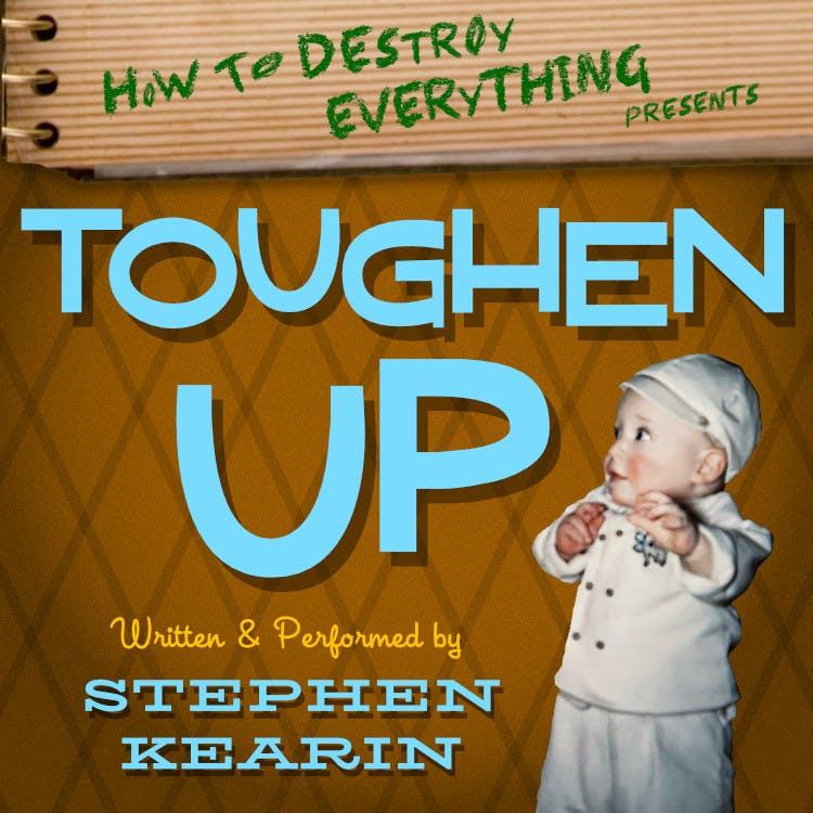 How To Destroy Everything Presents: Toughen Up - Episode 1: Mom, Dad ...