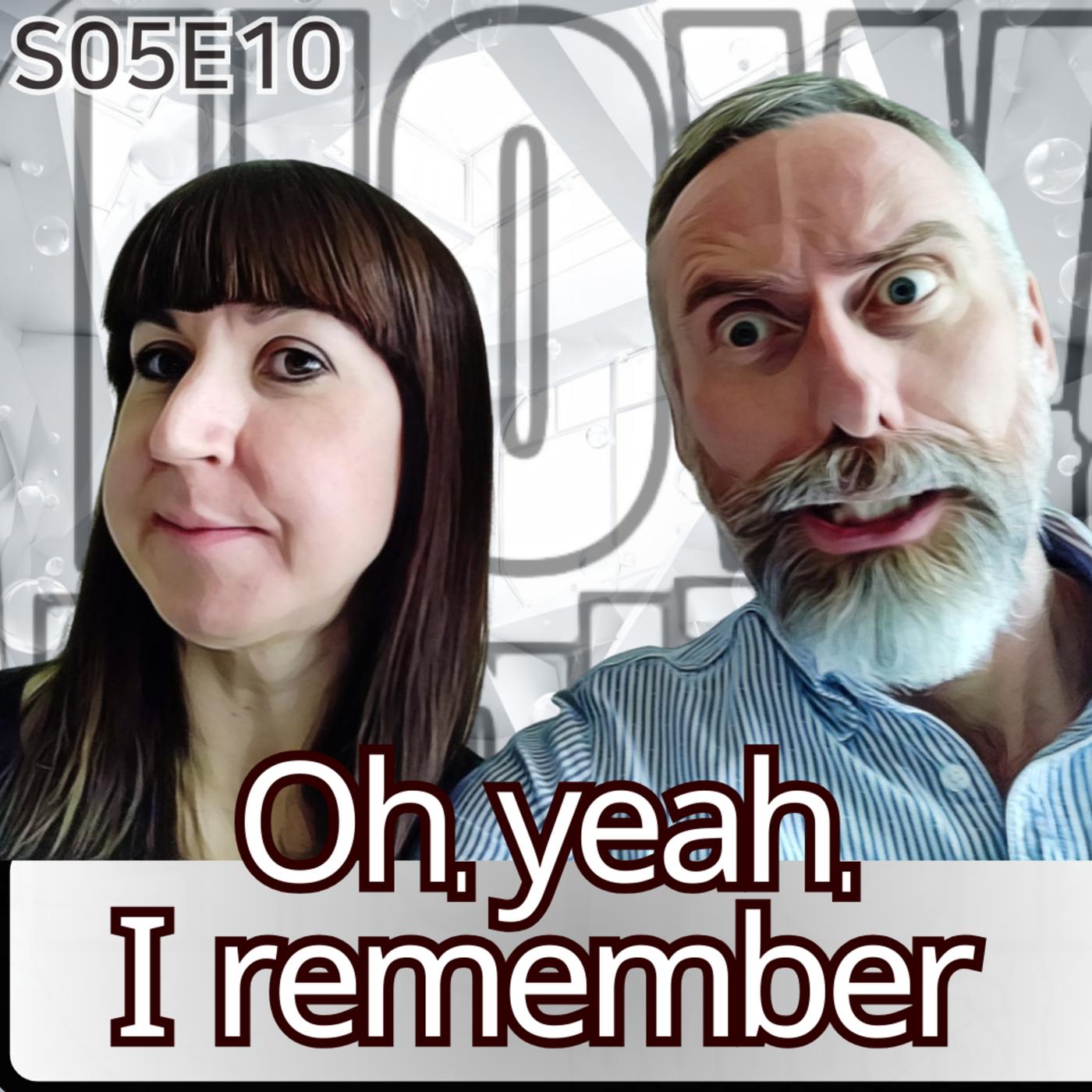 S05E10. Oh, yeah, I remember now (transcribed) VIDEO | Listen Notes