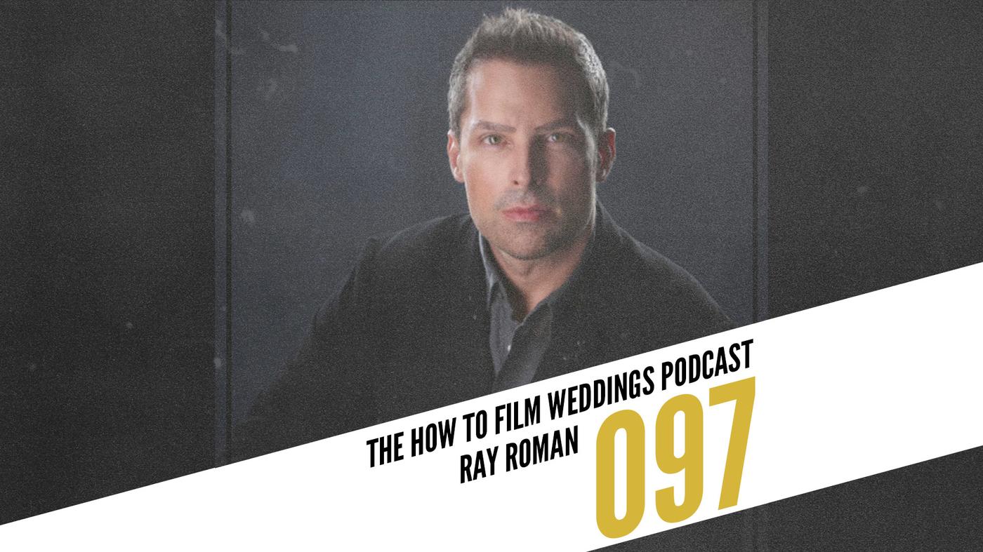 097. Master The Moment with Ray Roman Films || How To Film Weddings ...
