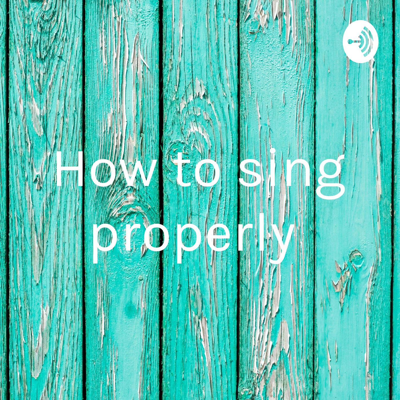 How to sing properly (podcast) - How to sing properly | Listen Notes