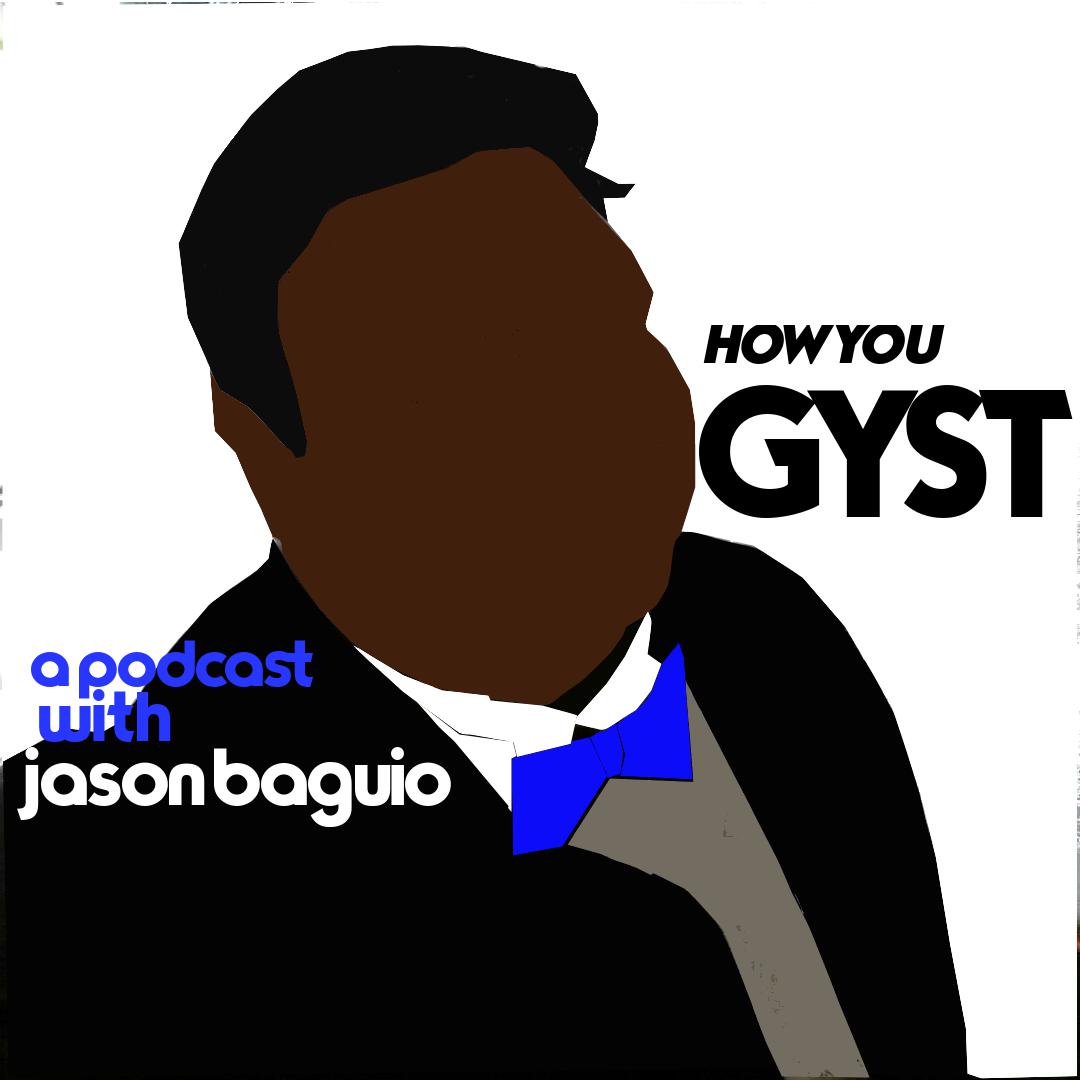 How you GYST (podcast) - Jason Baguio | Listen Notes
