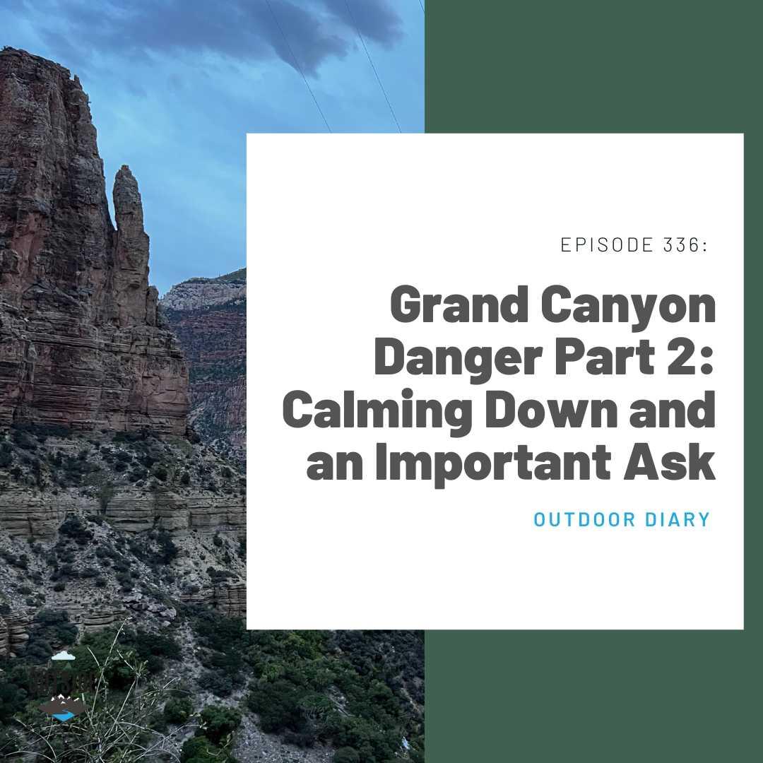 336 Grand Canyon Danger Part 2: Calming Down and an Important Ask ...