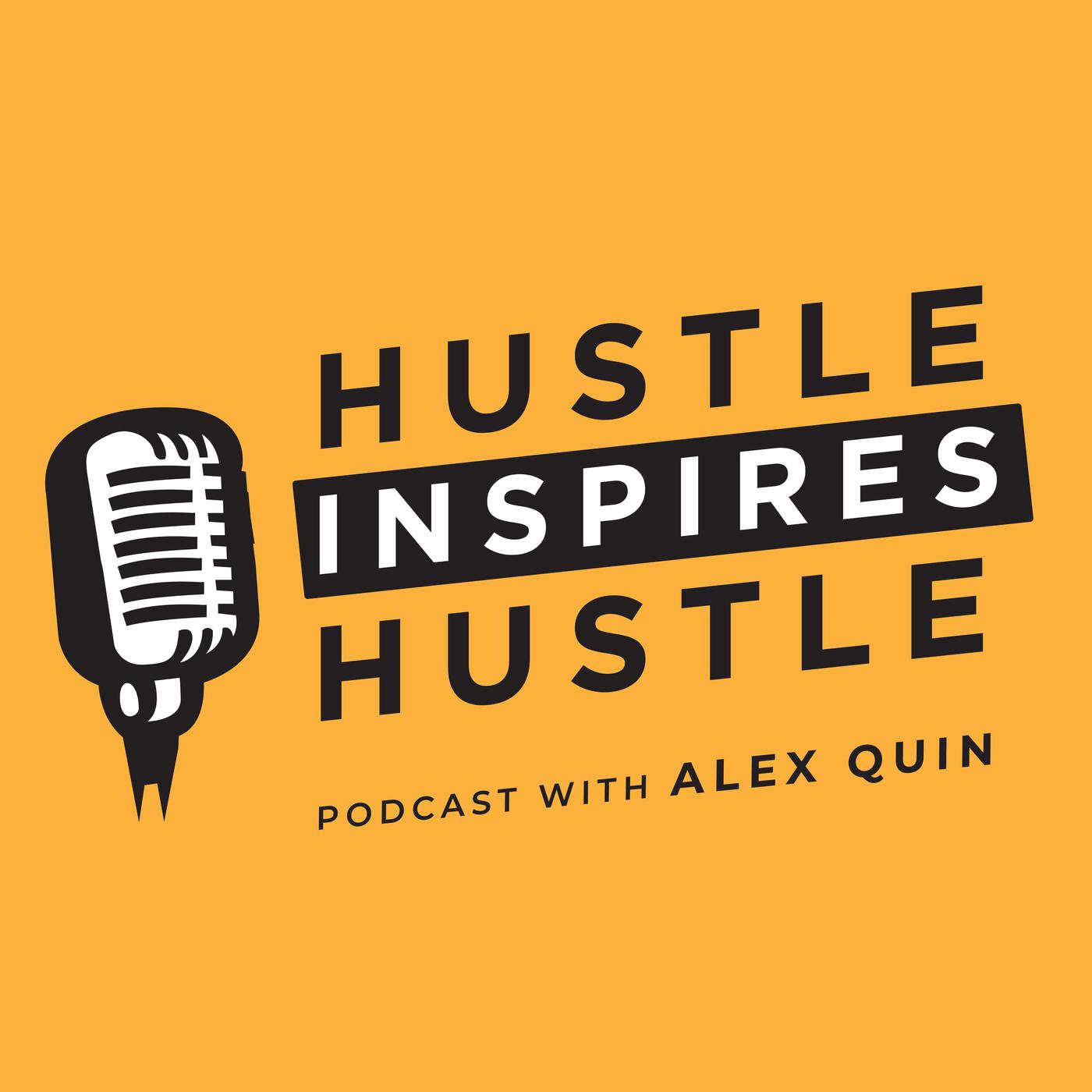 Hustle Inspires Hustle with Alex Quin (podcast) - Alex Quin | Listen Notes