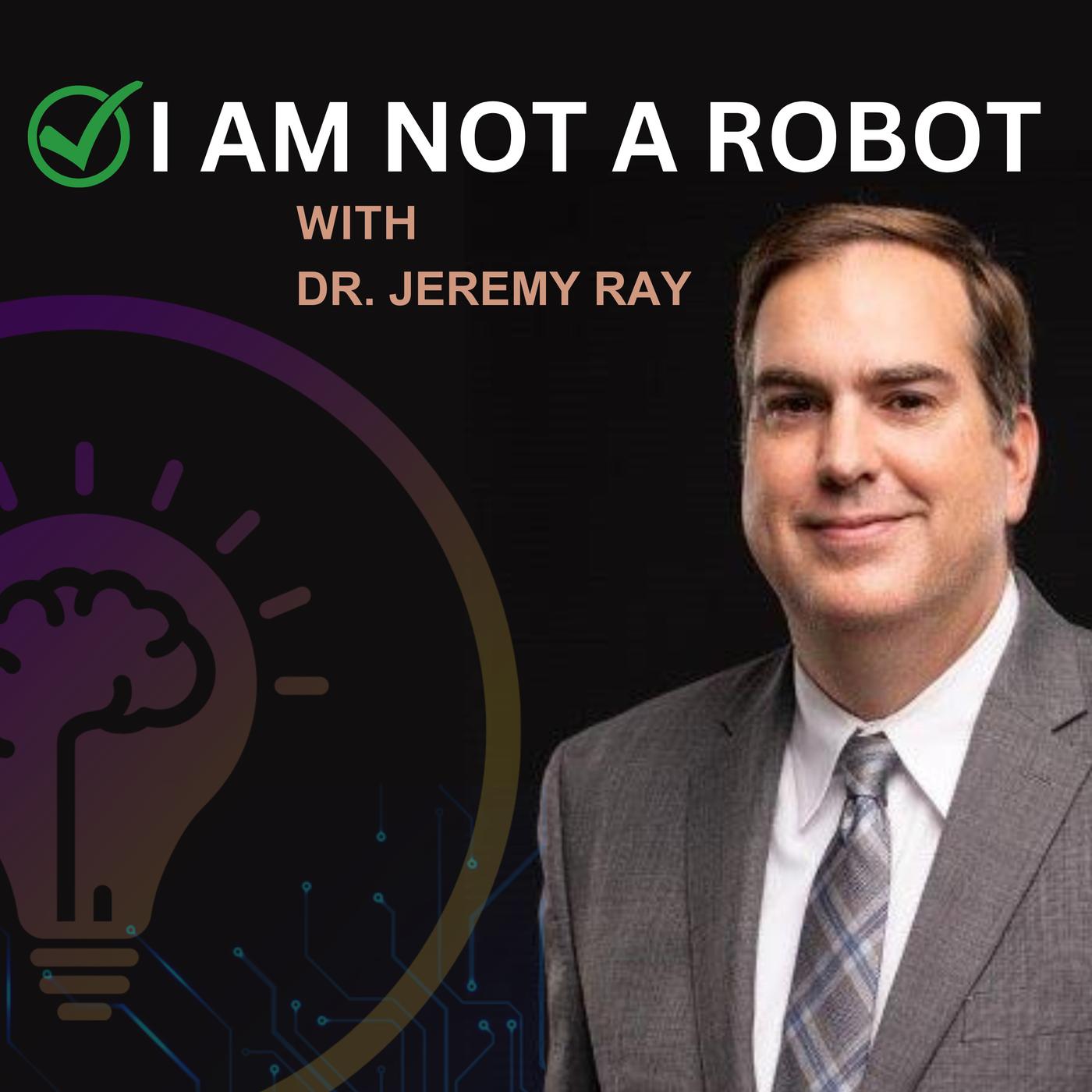 I Am Not A Robot with Dr. Jeremy Ray (Podcast) - Dr. Jeremy Ray ...