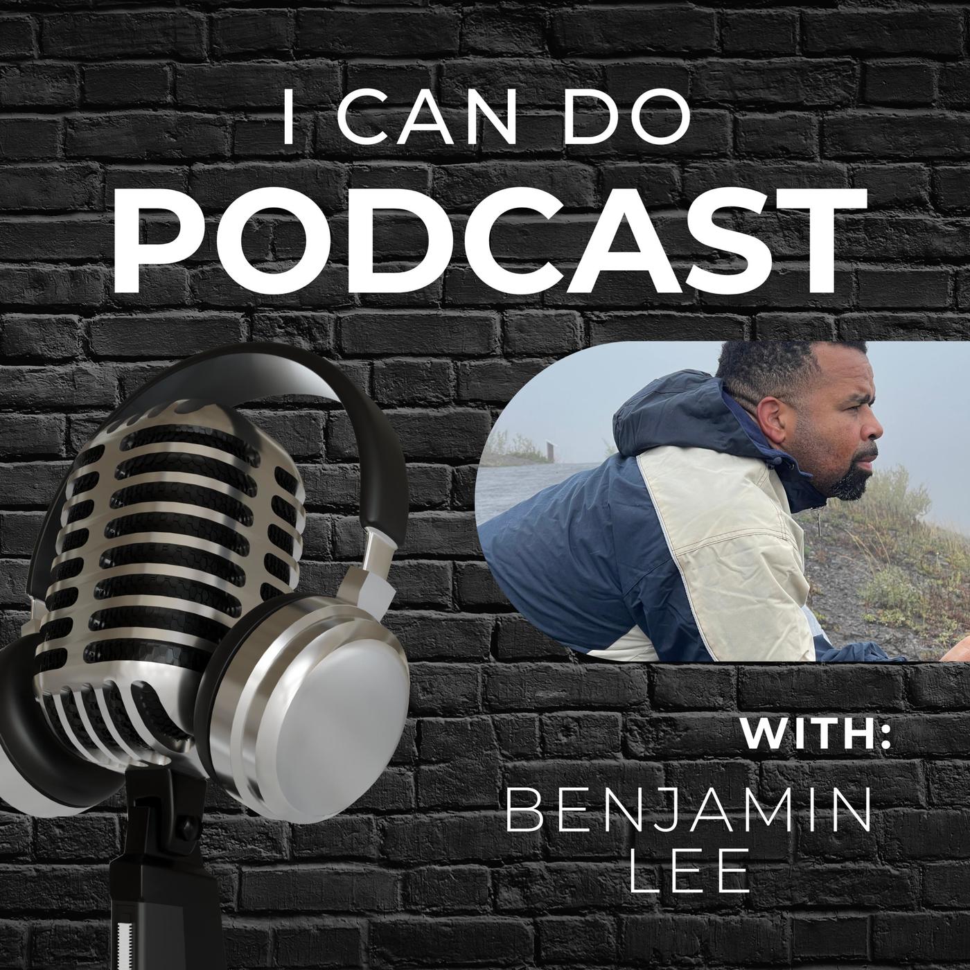 I Can Do with Benjamin Lee (podcast) - Benjamin Lee | Listen Notes
