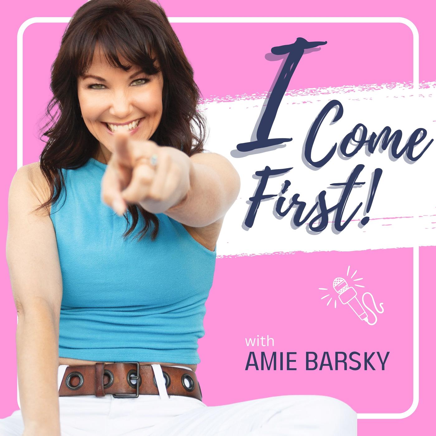 I Come First! (podcast) - Amie Barsky | Listen Notes
