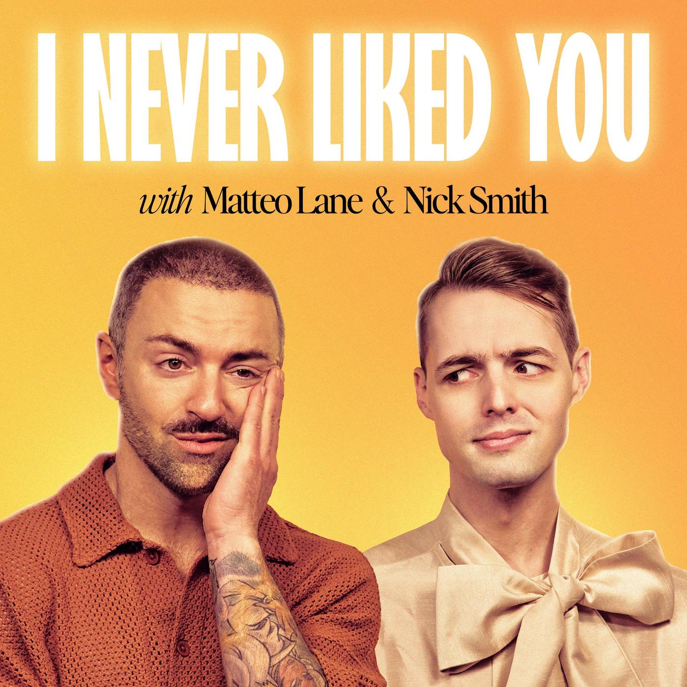 I Never Liked You (podcast) - Matteo Lane and Nick Smith | Listen Notes