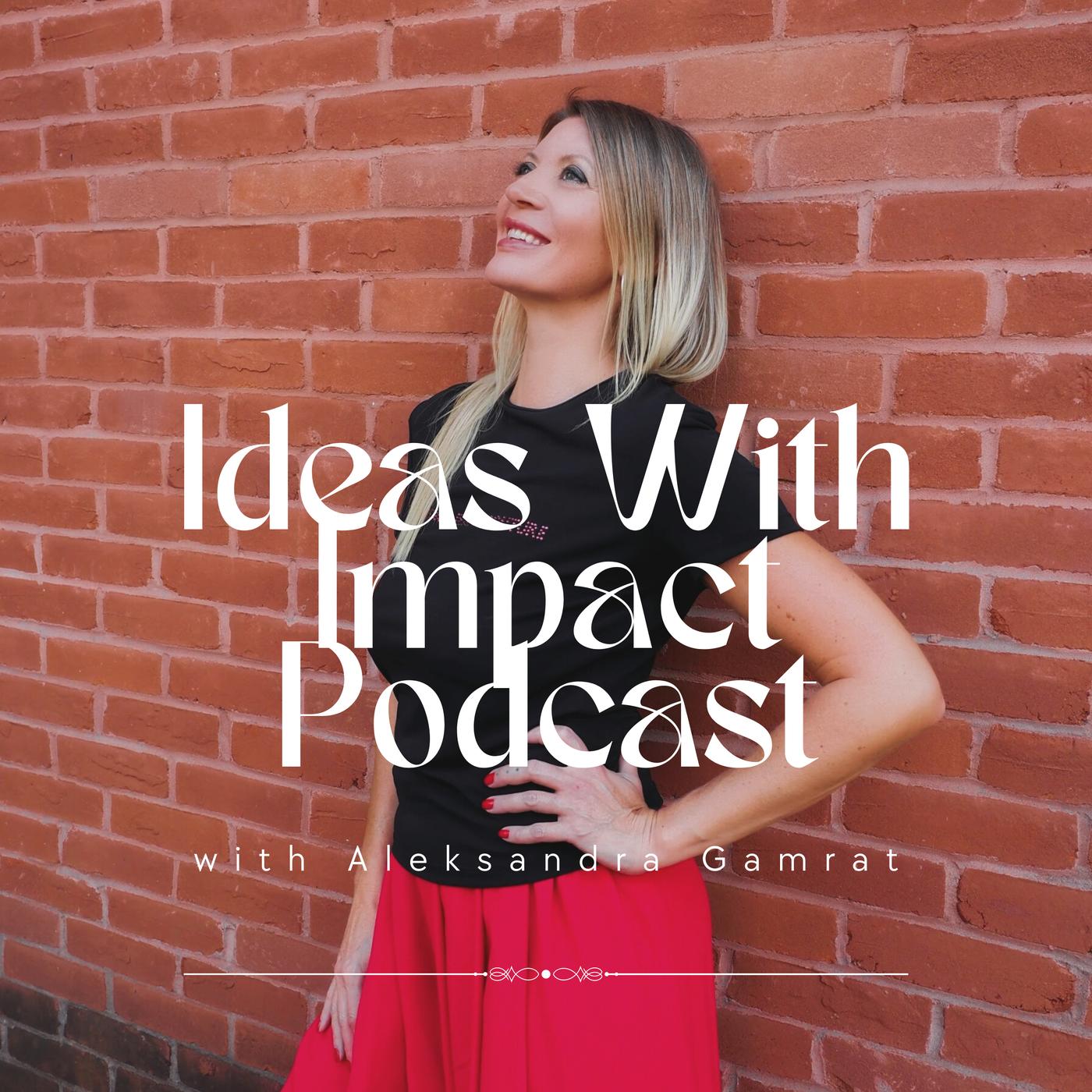 Ideas With Impact Podcast - Aleksandra Gamrat | Listen Notes