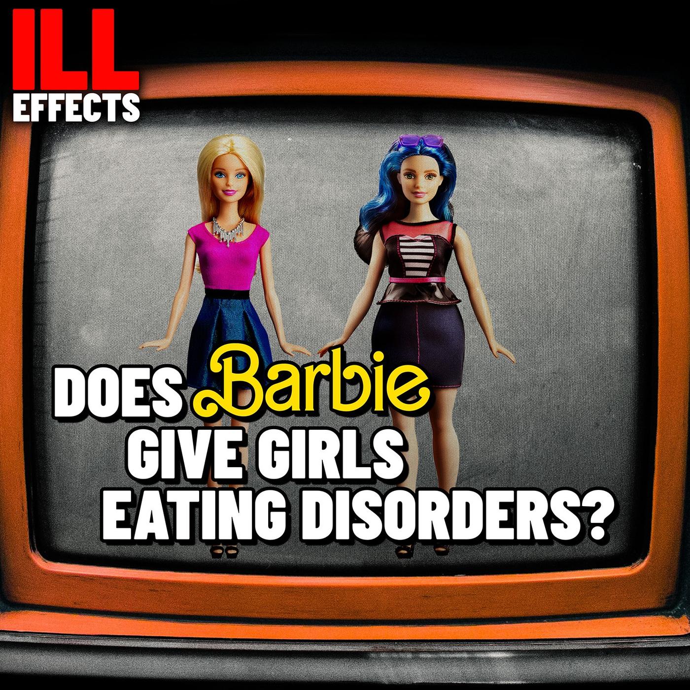 Does Barbie give girls eating disorders? - ILL EFFECTS (podcast ...