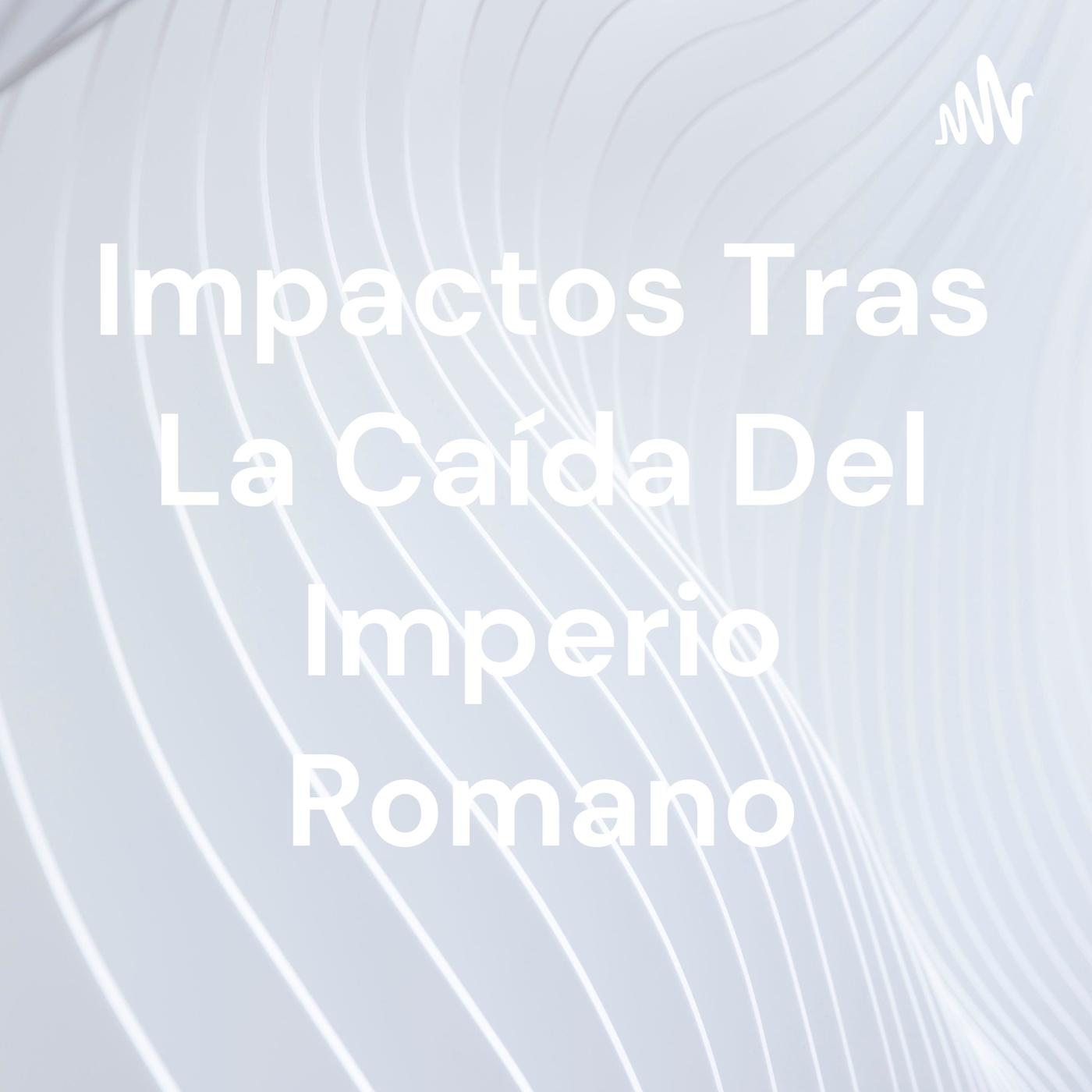 Impactos tras la caída del Imperio Romano - Impactos Tras La Caída Del ...