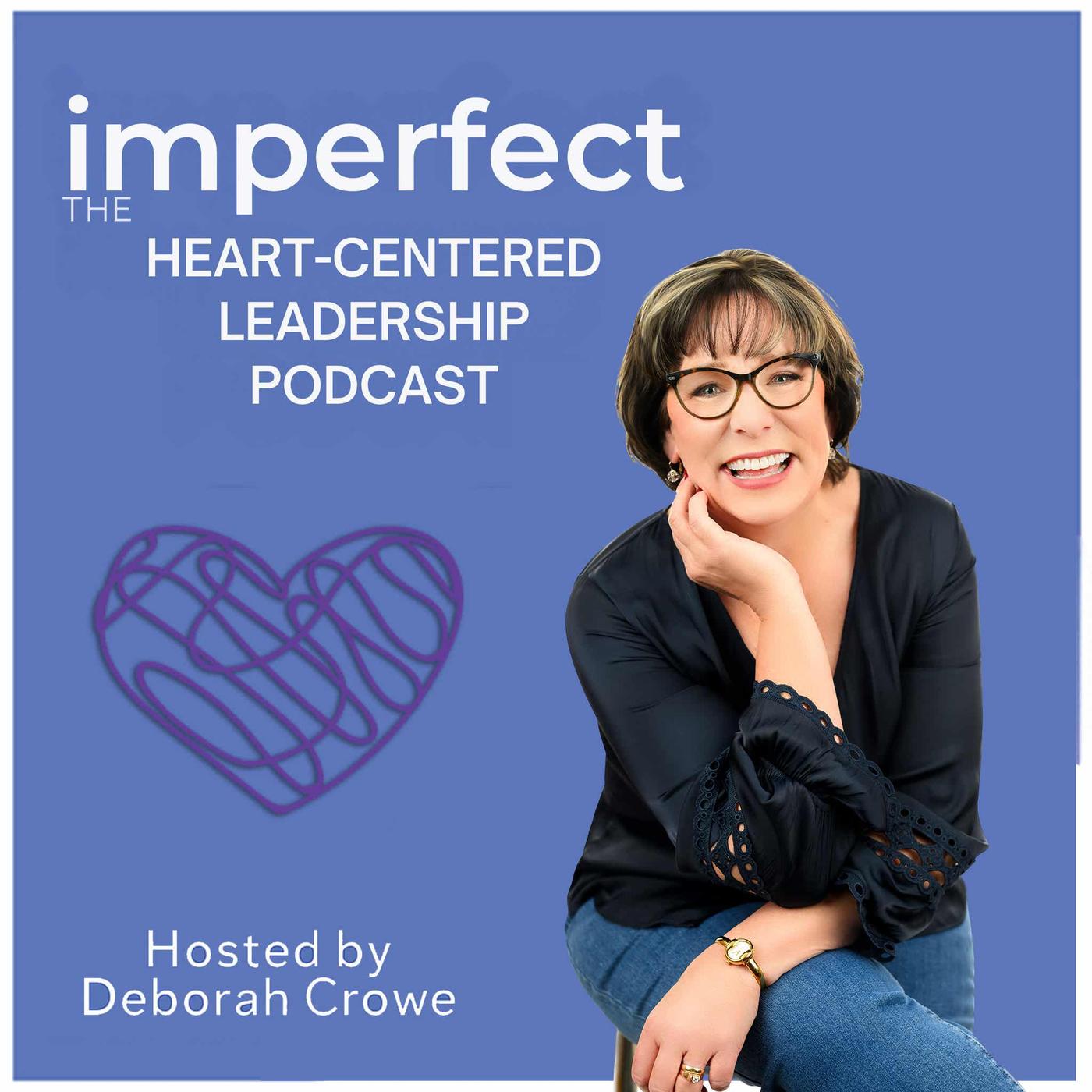 imperfect: The Heart-Centered Leadership Podcast - Deborah Crowe ...