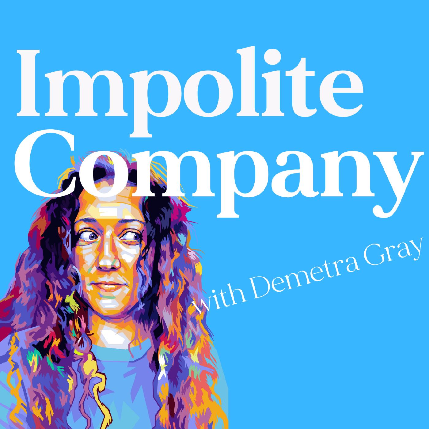 Impolite Company with Demetra Gray (podcast) - Demetra Gray | Listen Notes