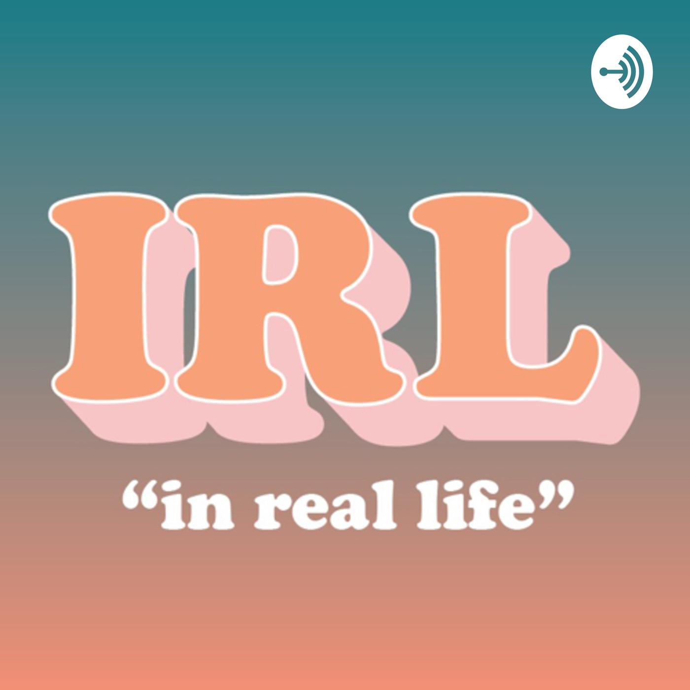 In Real Life (podcast) - IRL In Real Life | Listen Notes