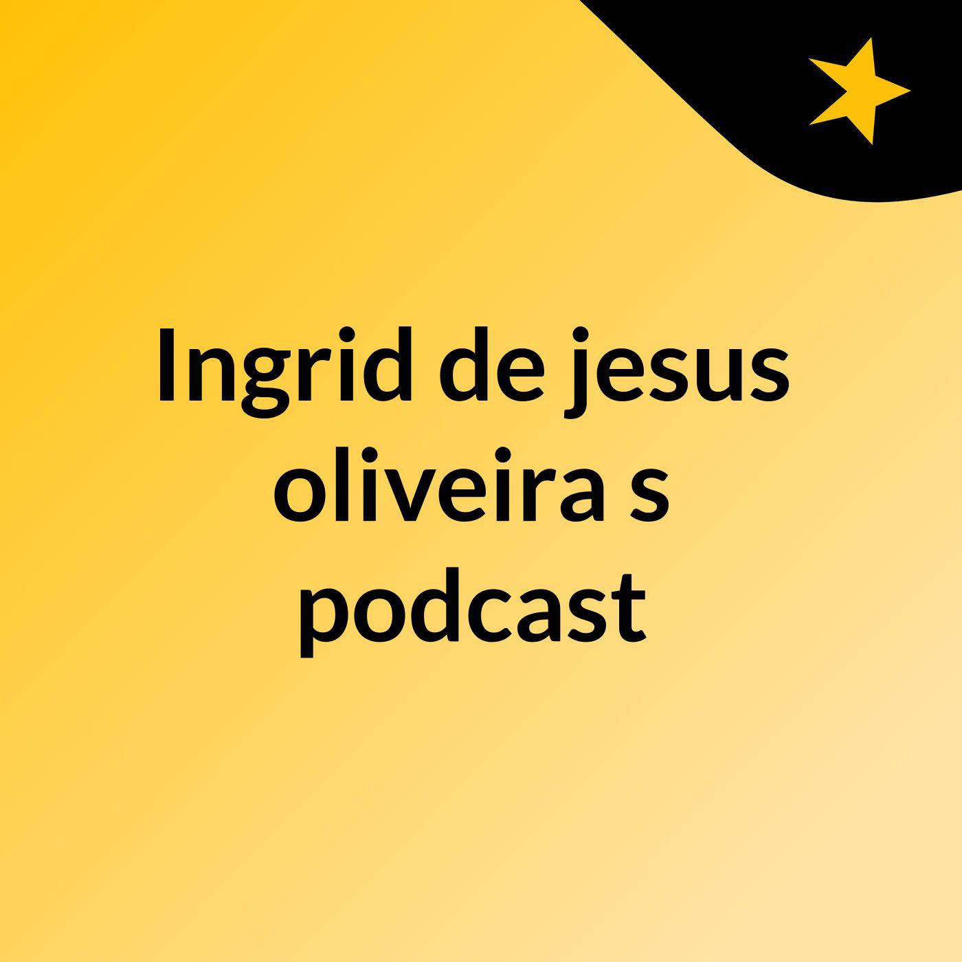 Ingrid de jesus oliveira's podcast - Ingrid de jesus oliveira | Listen ...